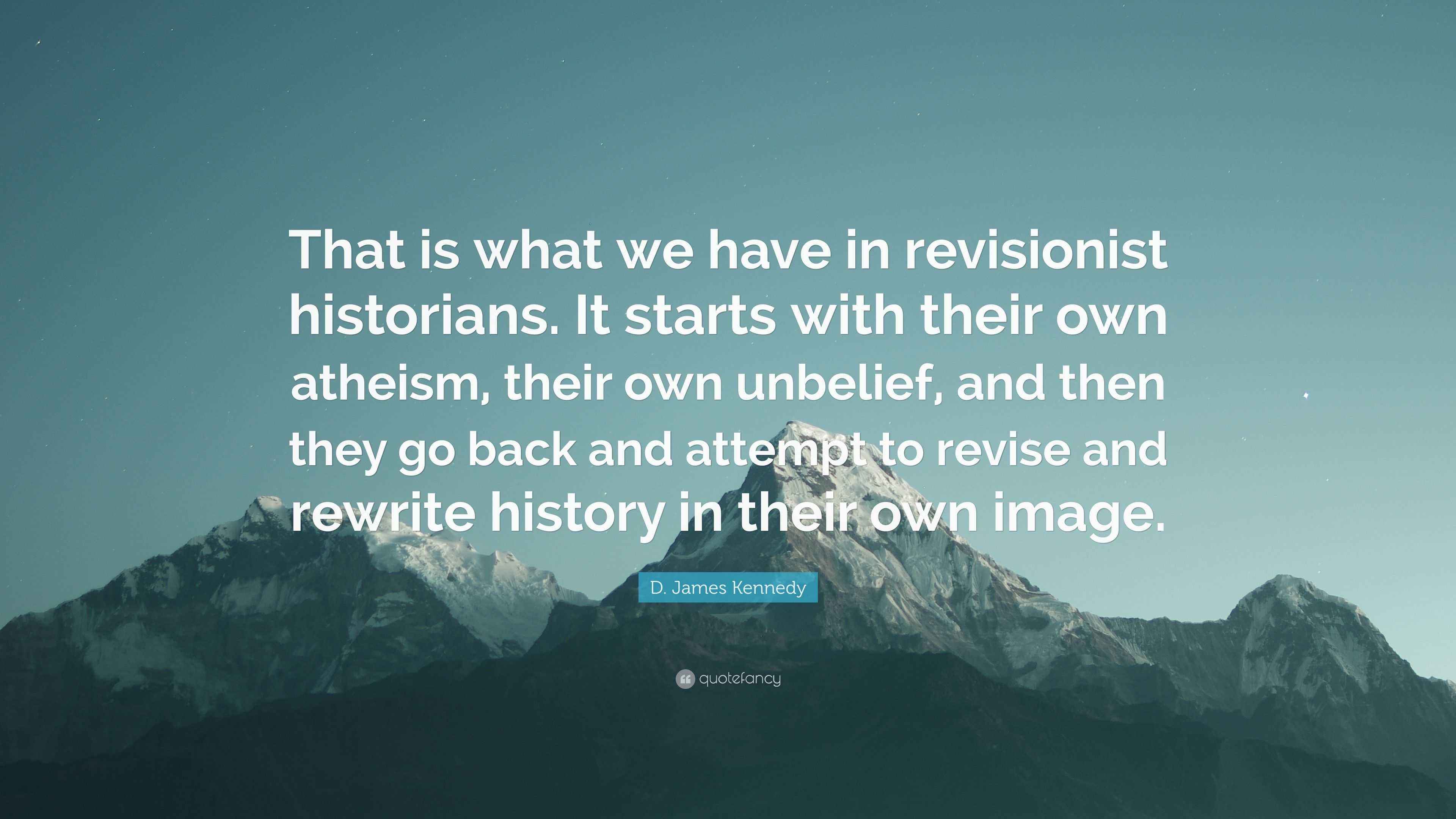 D. James Kennedy Quote: “That is what we have in revisionist historians ...