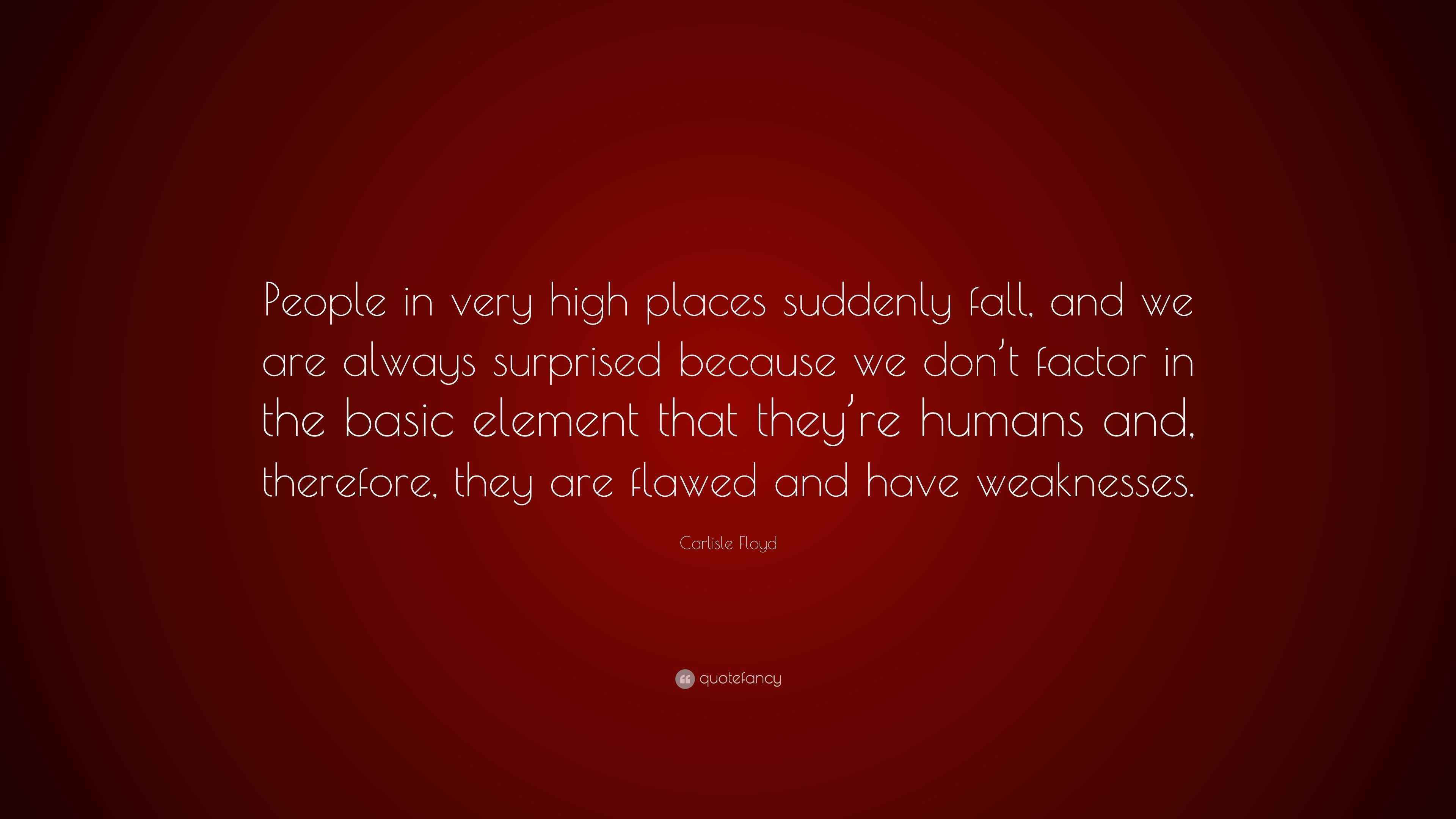 Carlisle Floyd Quote: “People in very high places suddenly fall, and we ...