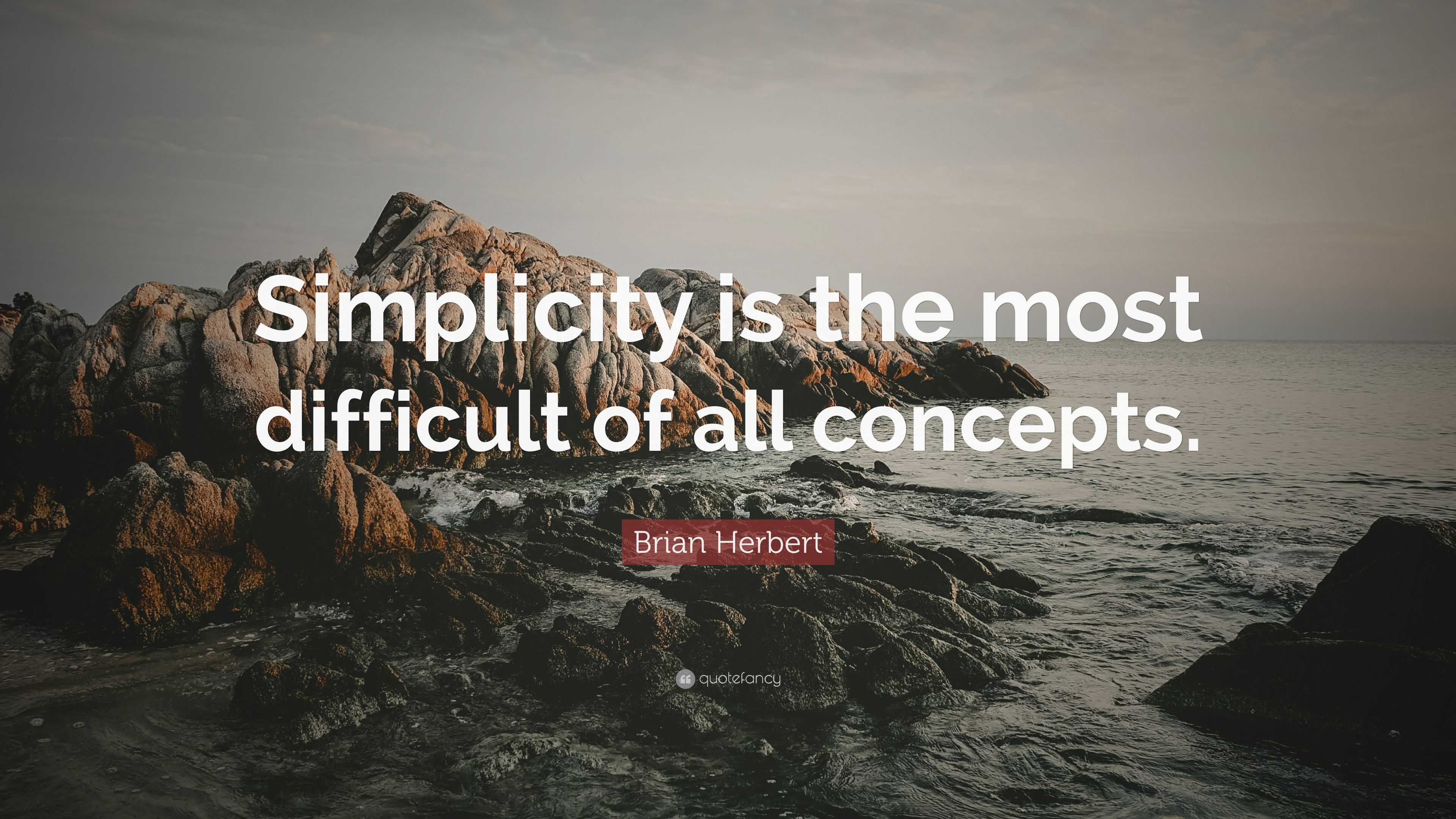 Brian Herbert Quote: “Simplicity is the most difficult of all concepts.”