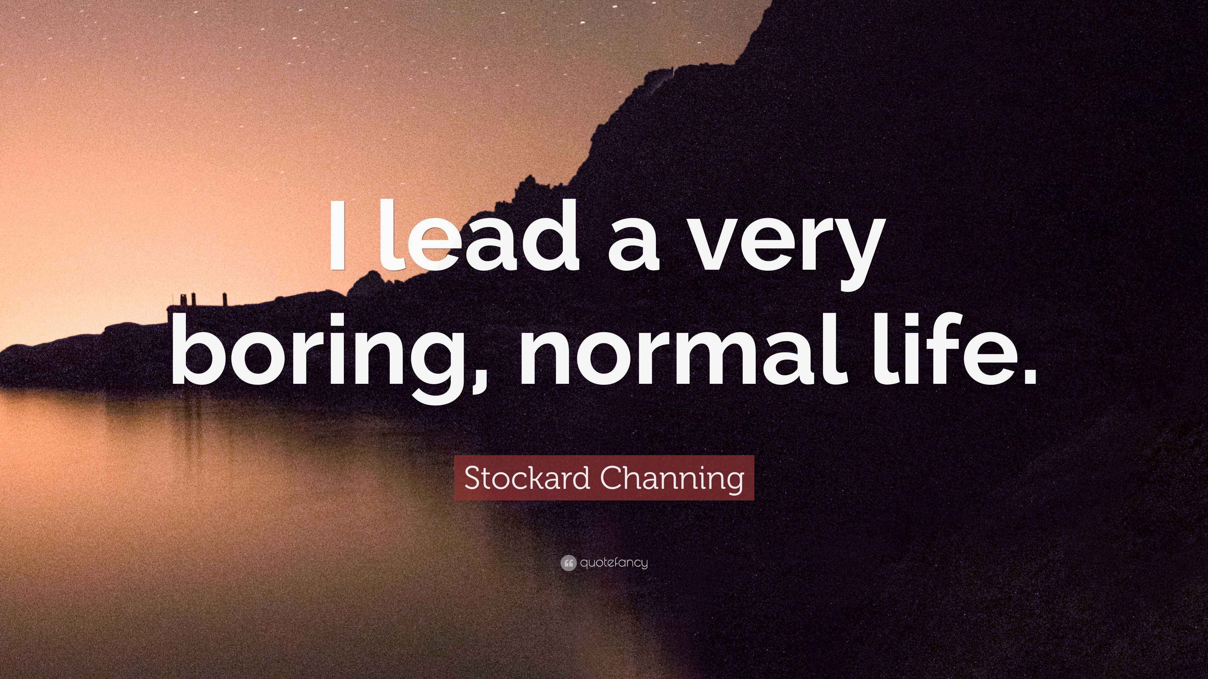 Stockard Channing Quote: “I lead a very boring, normal life.”