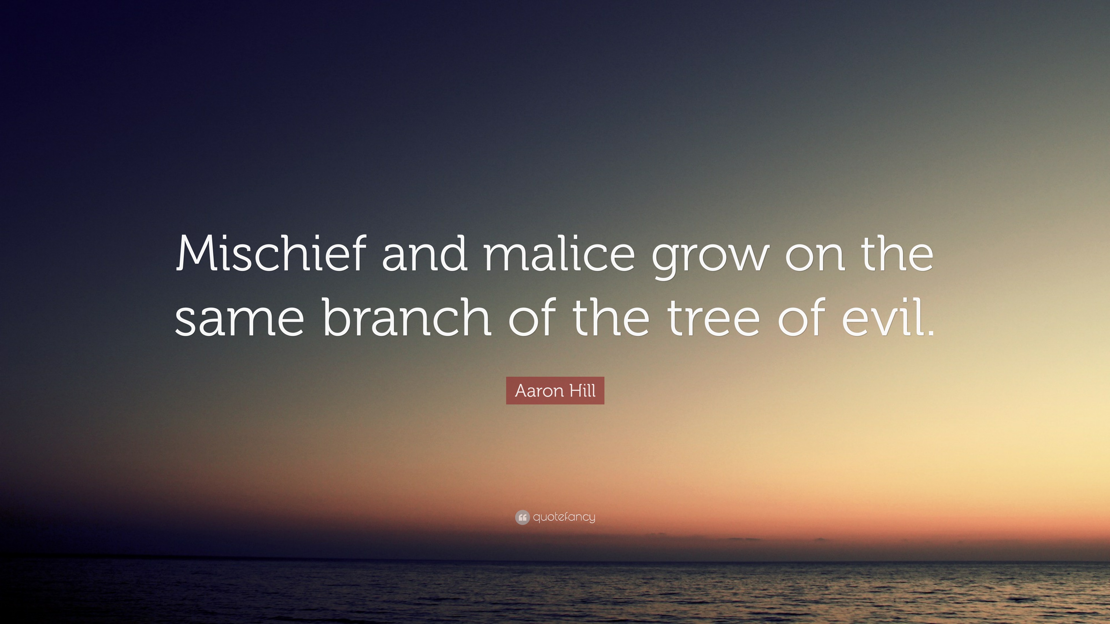 Aaron Hill Quote: “Mischief and malice grow on the same branch of the ...