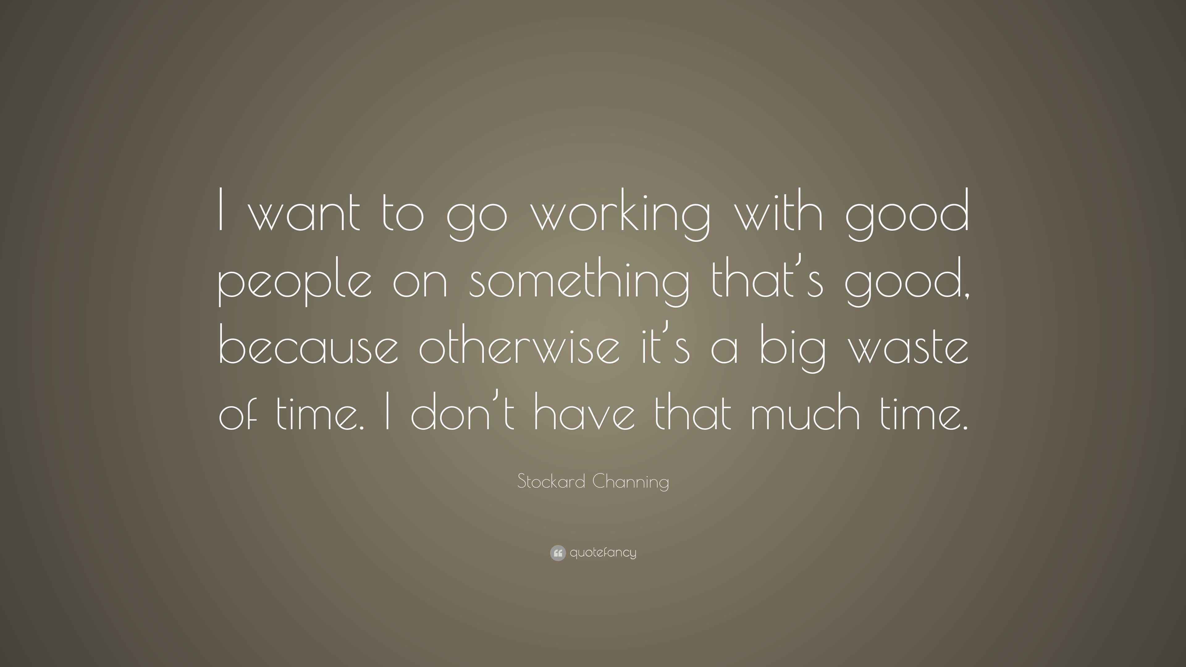 Stockard Channing Quote: “I want to go working with good people on ...