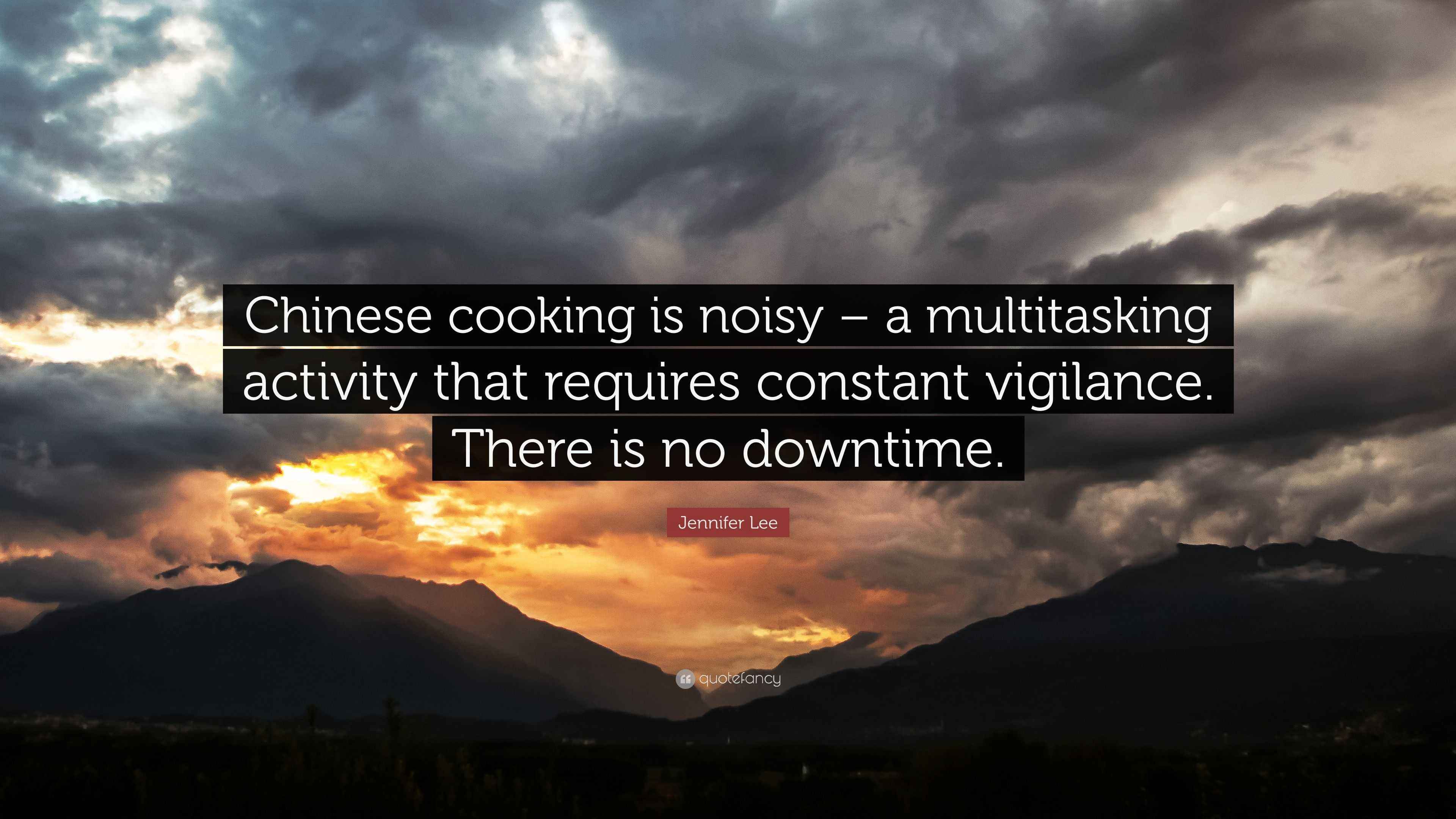 Jennifer Lee Quote: “Chinese cooking is noisy – a multitasking activity ...