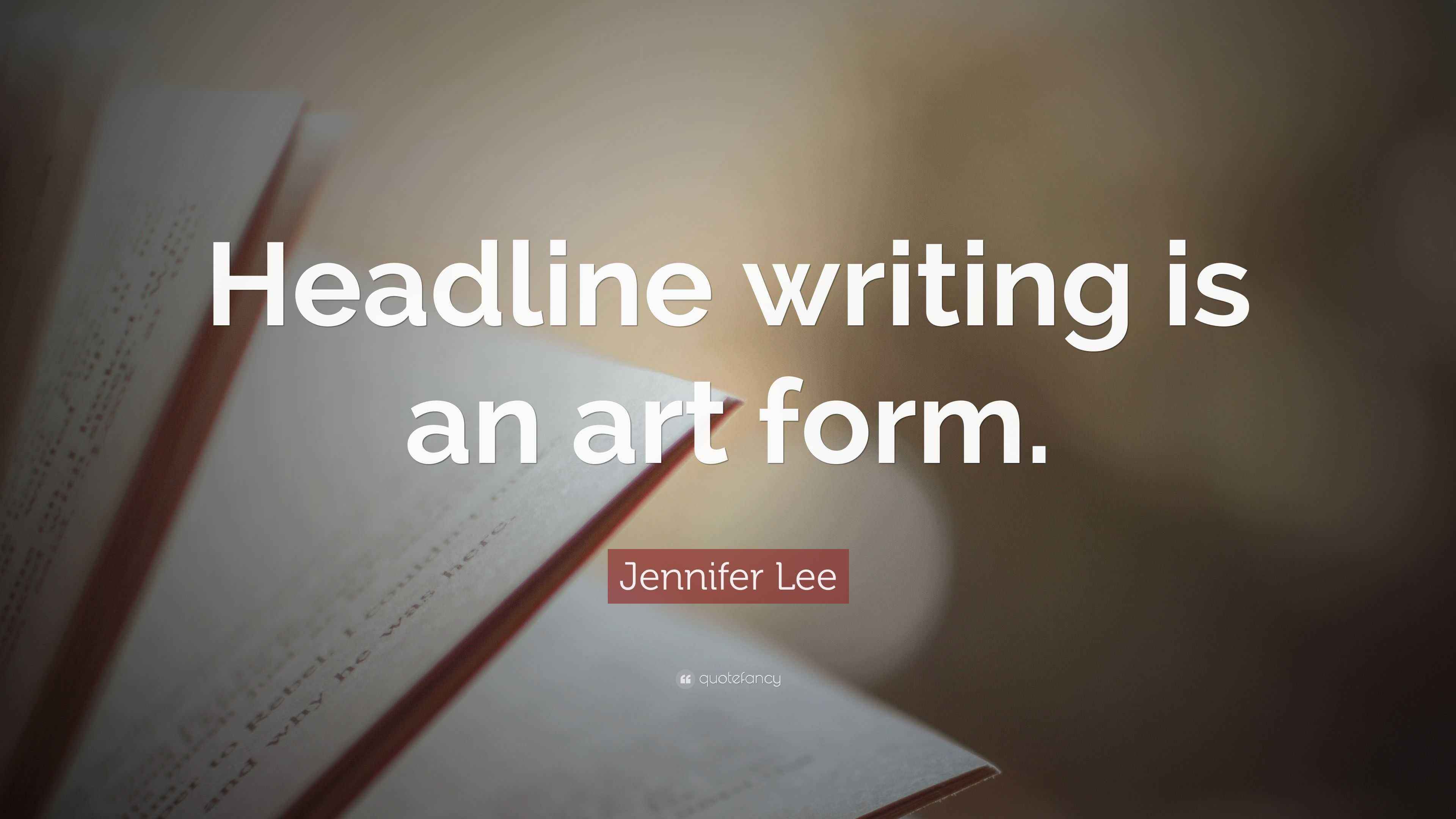 Jennifer Lee Quote: “Headline writing is an art form.”