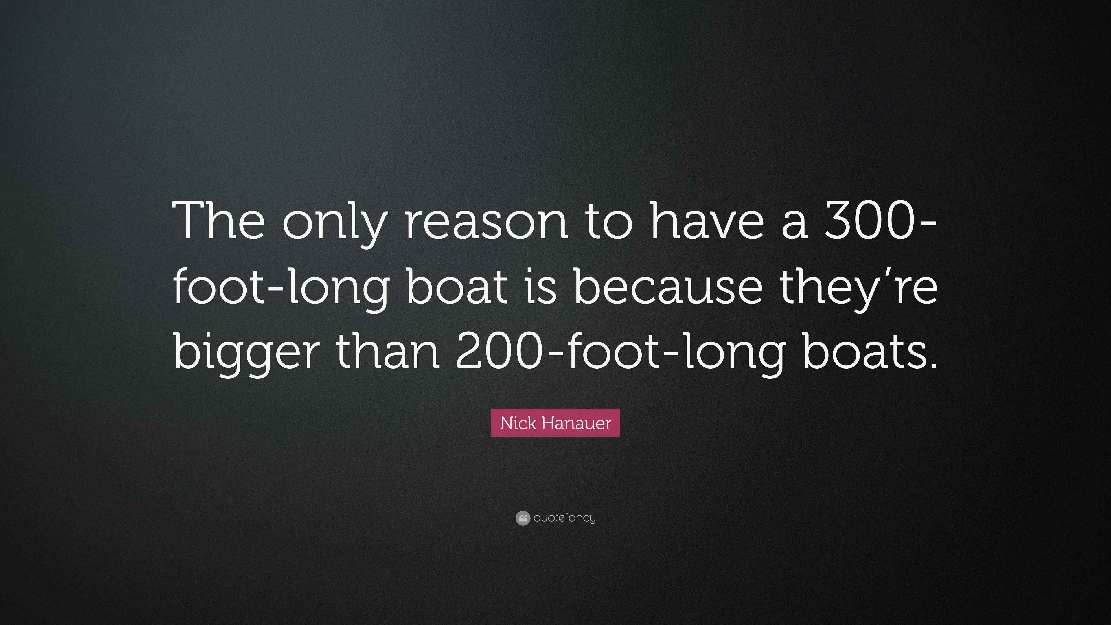 Nick Hanauer Quote: “The only reason to have a 300-foot-long boat is ...
