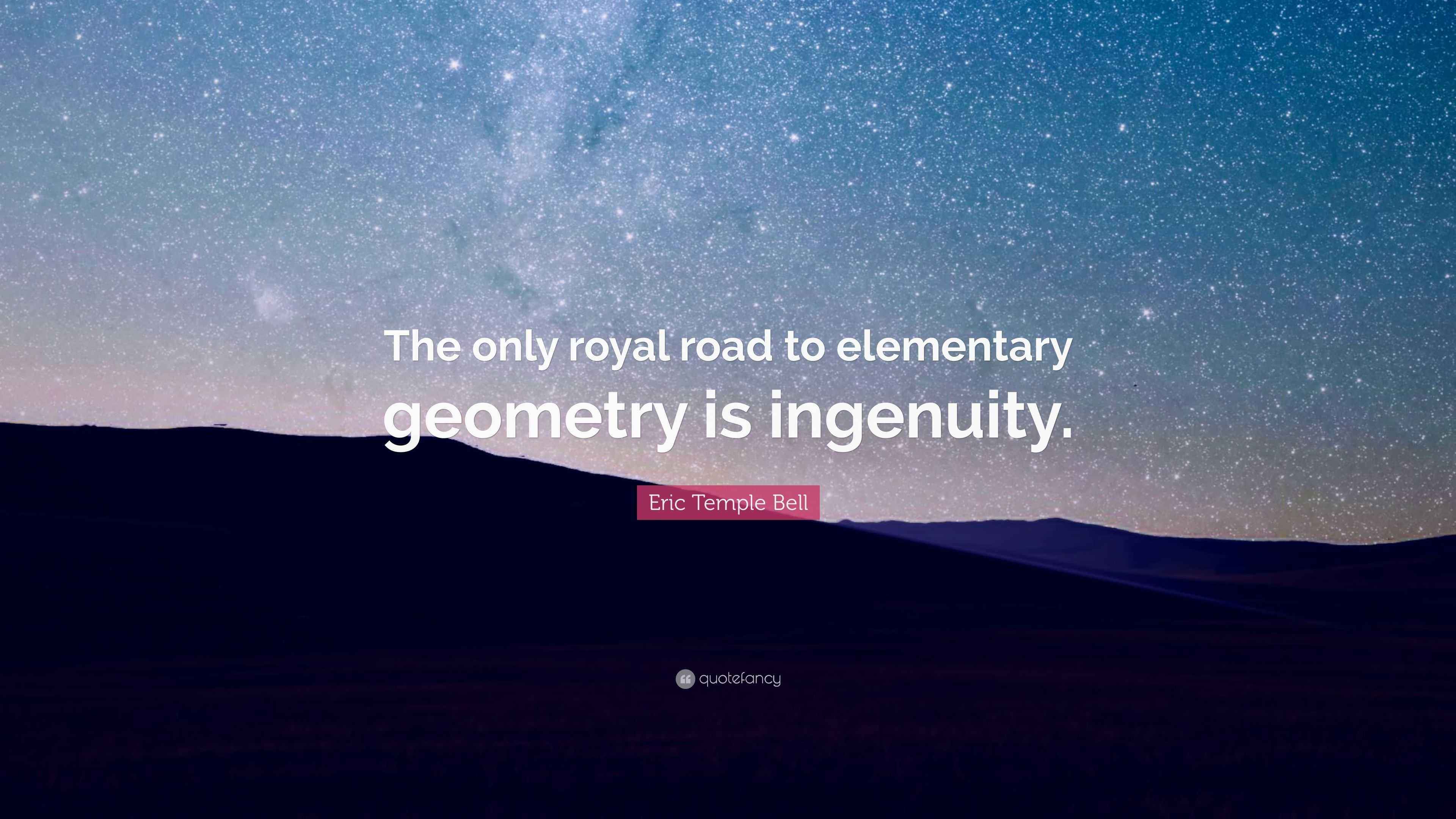 Eric Temple Bell Quote: “The only royal road to elementary geometry is ...