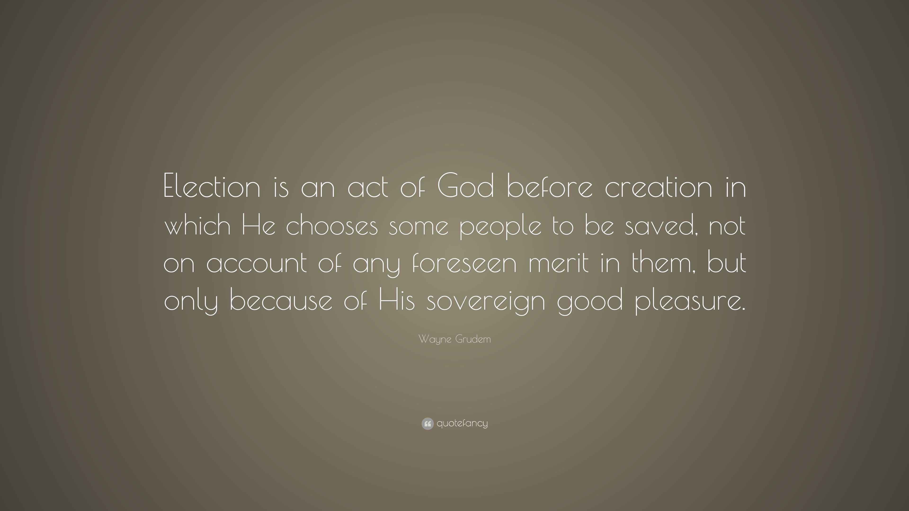Wayne Grudem Quote: “Election is an act of God before creation in which ...