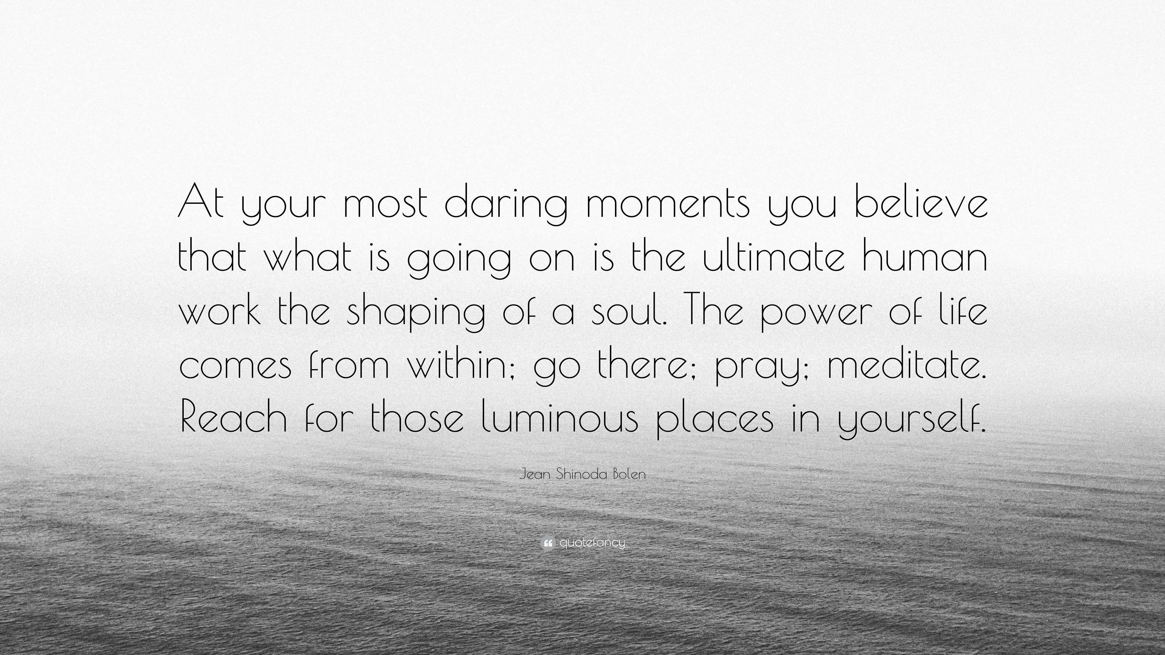 Jean Shinoda Bolen Quote: “At your most daring moments you believe that ...