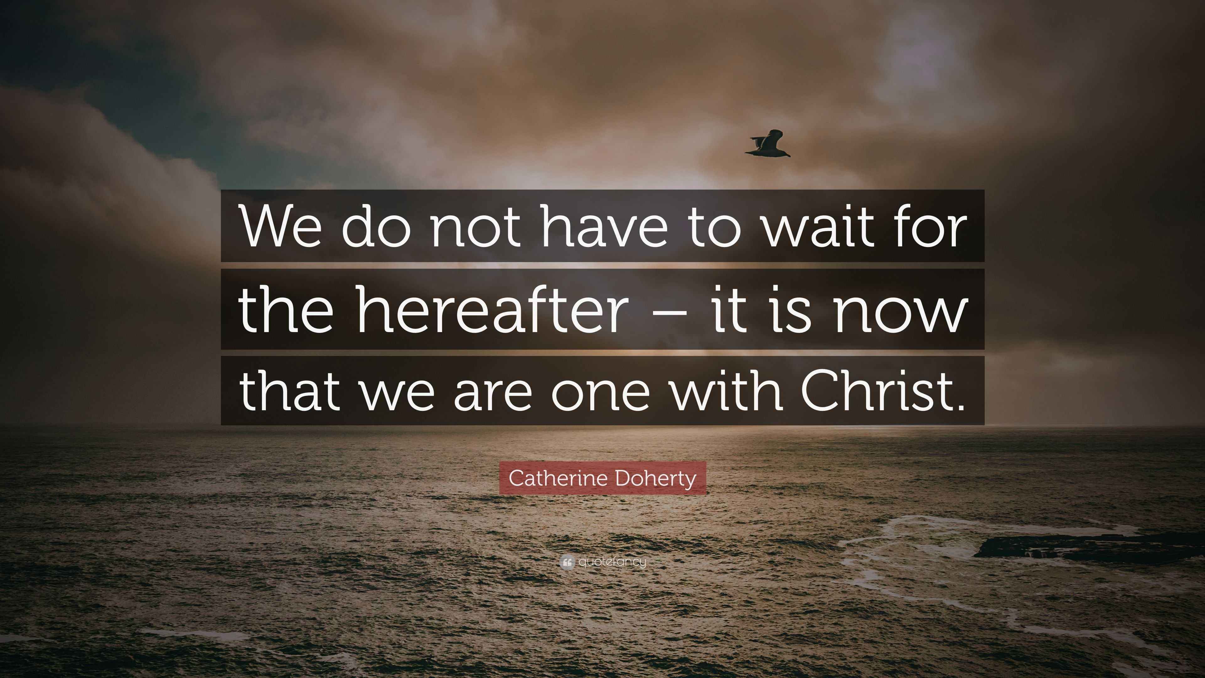 Catherine Doherty Quote: “We do not have to wait for the hereafter – it ...
