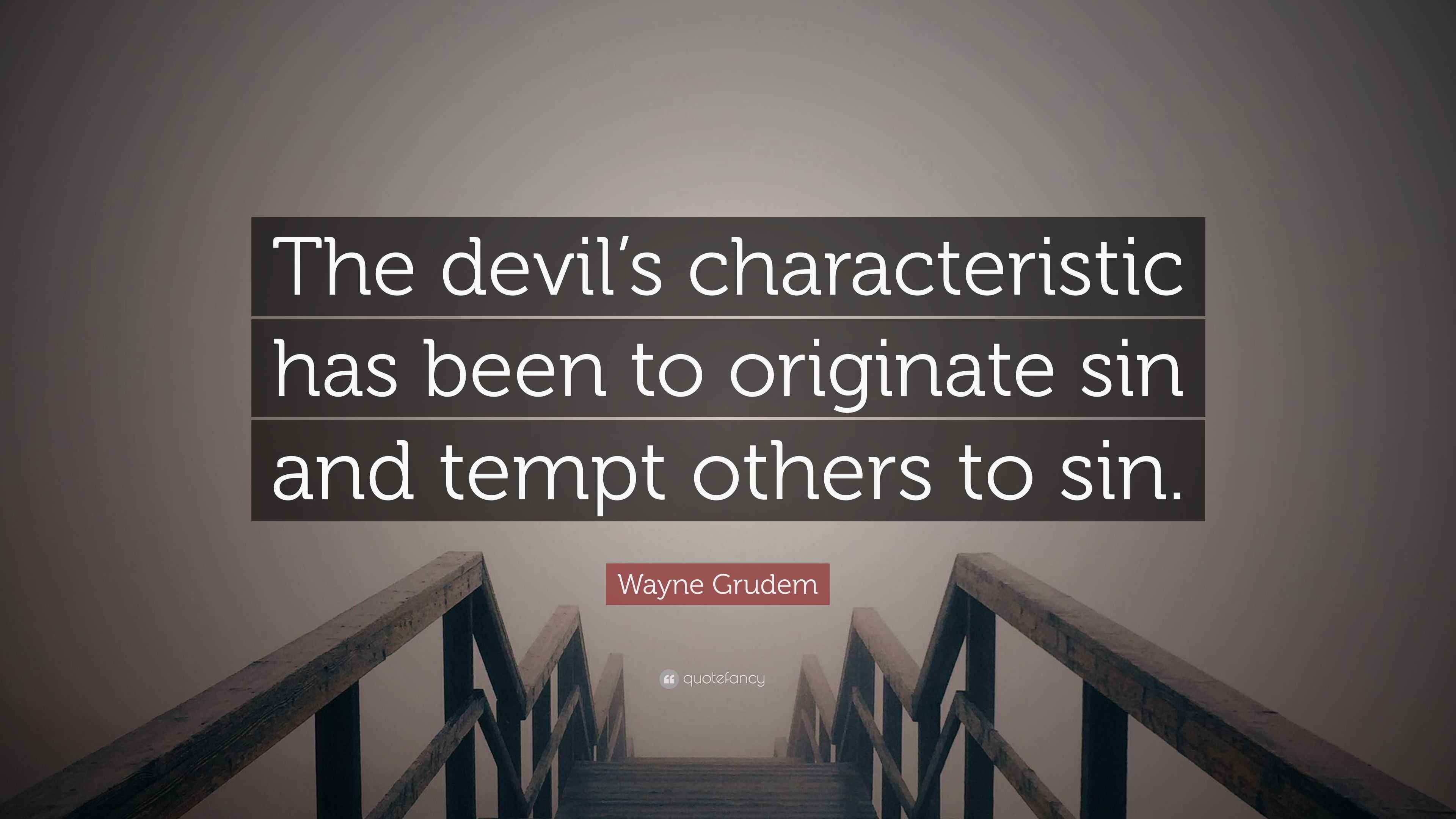 Wayne Grudem Quote: “The devil’s characteristic has been to originate ...