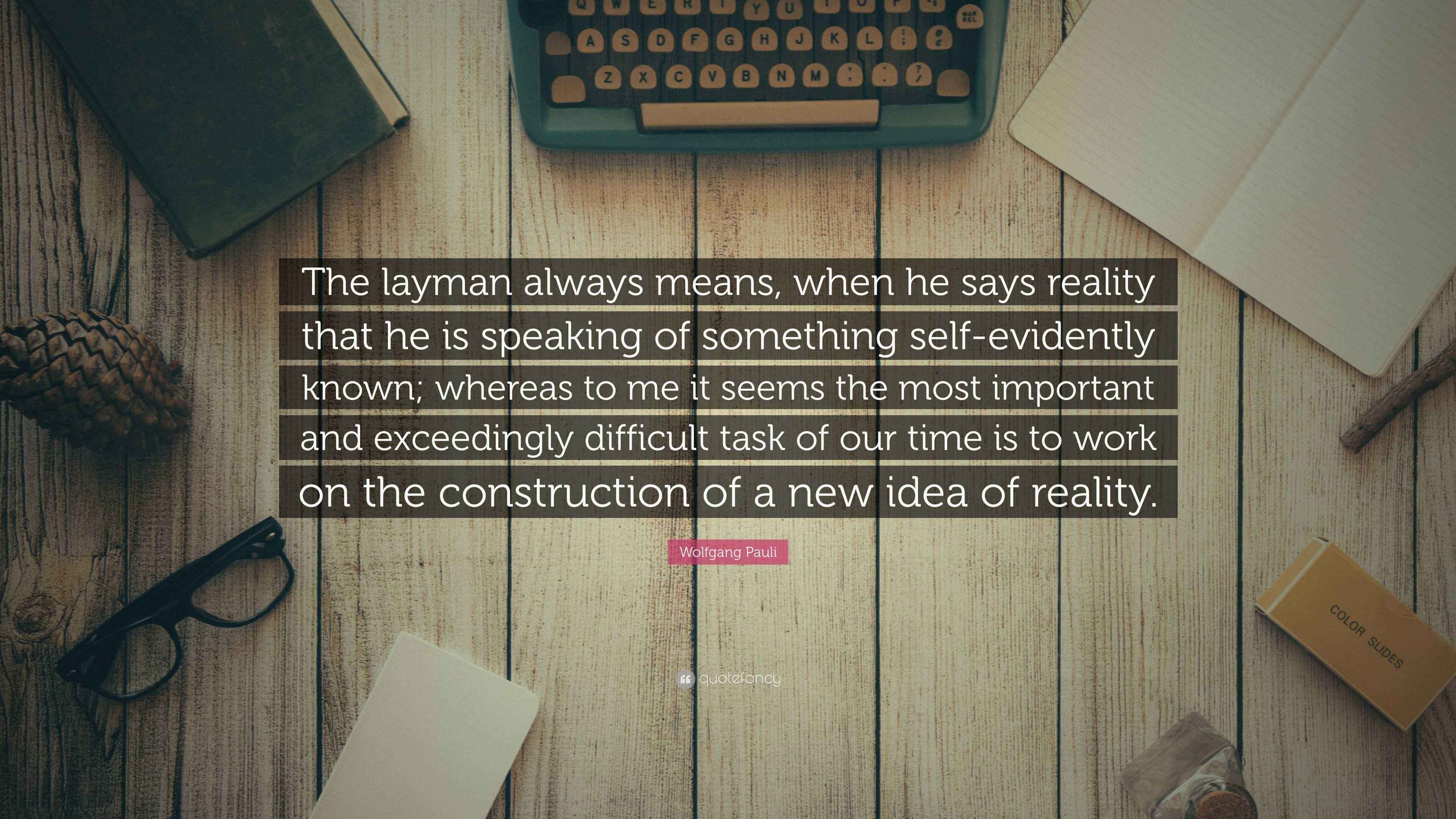 Wolfgang Pauli Quote: “The layman always means, when he says reality ...