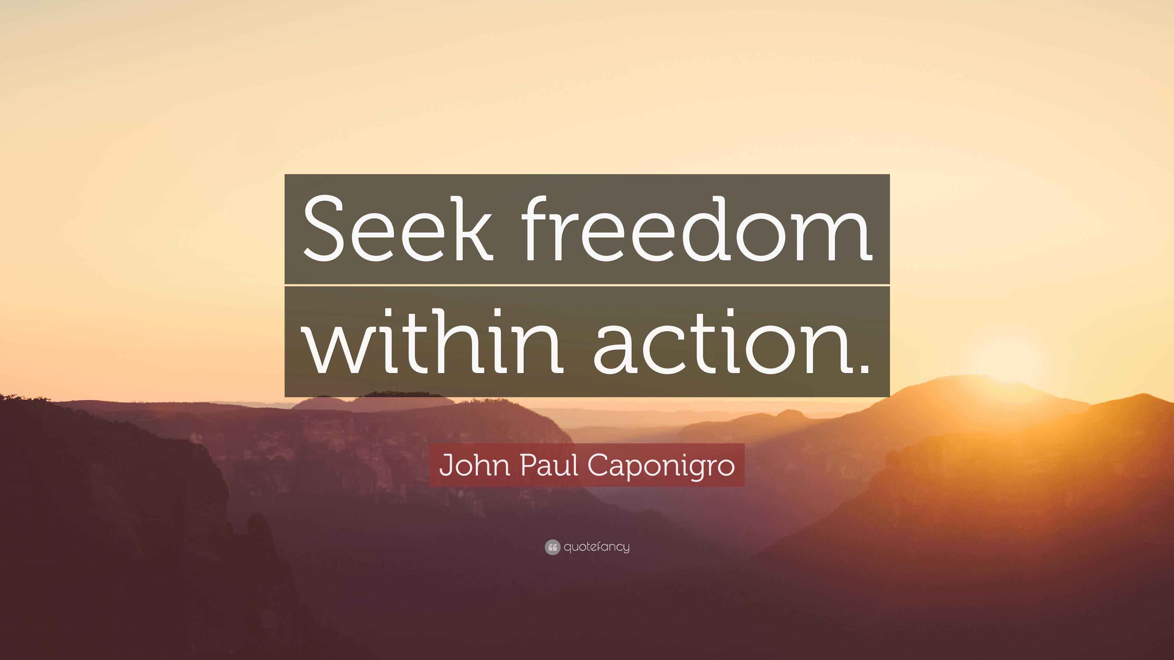 John Paul Caponigro Quote: “Seek freedom within action.”