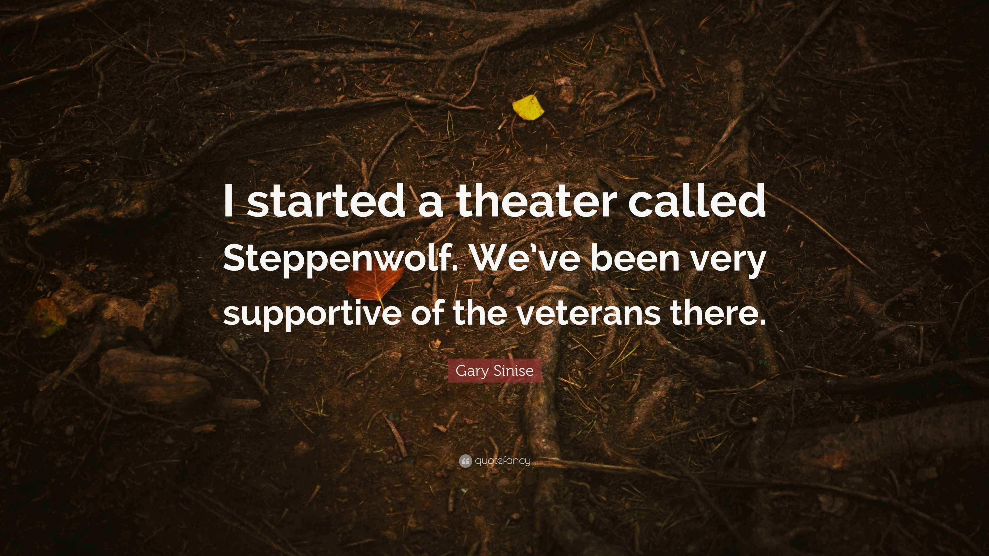 Gary Sinise Quote: “I started a theater called Steppenwolf. We’ve been ...