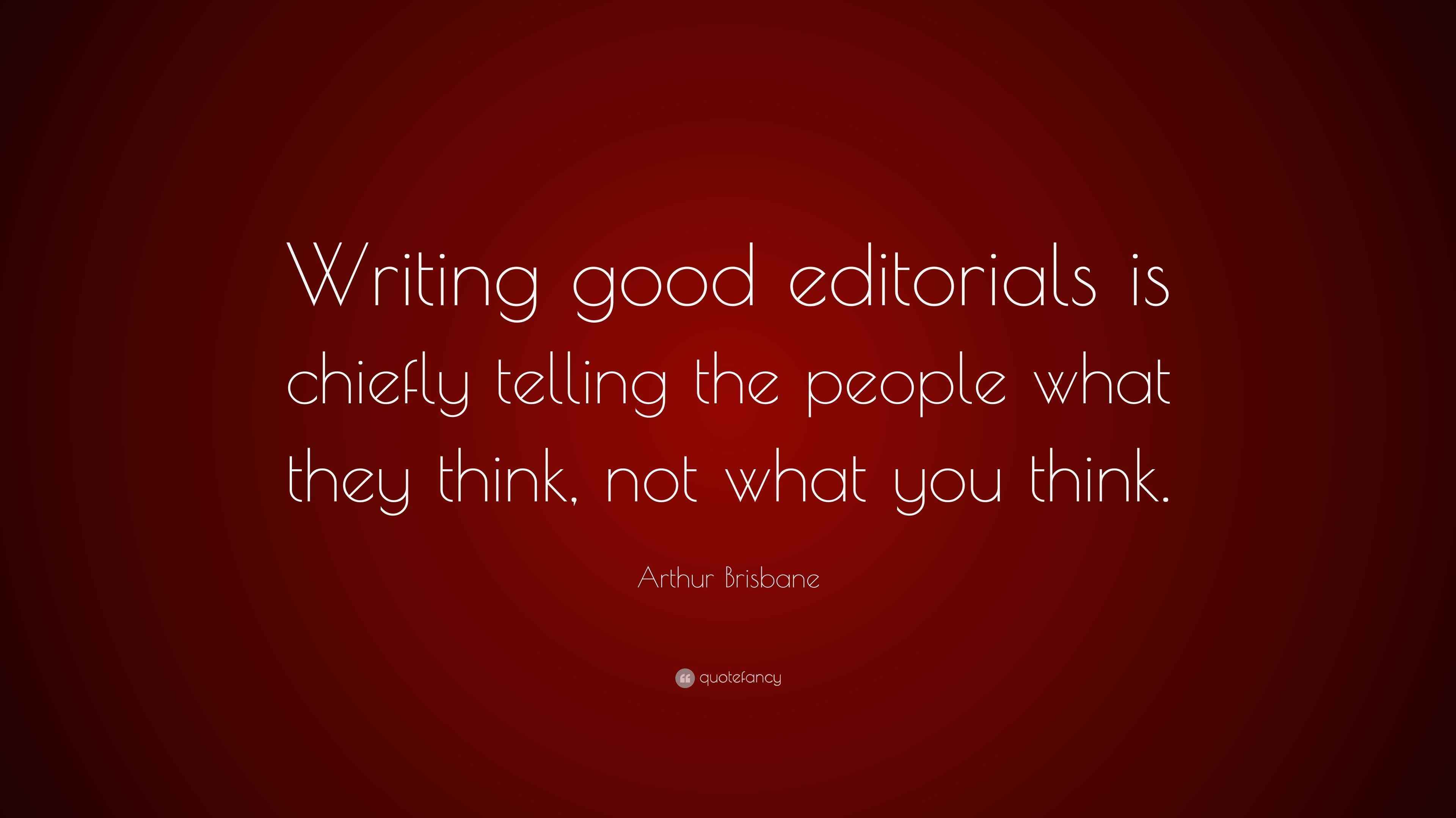 Arthur Brisbane Quote: “Writing good editorials is chiefly telling the ...