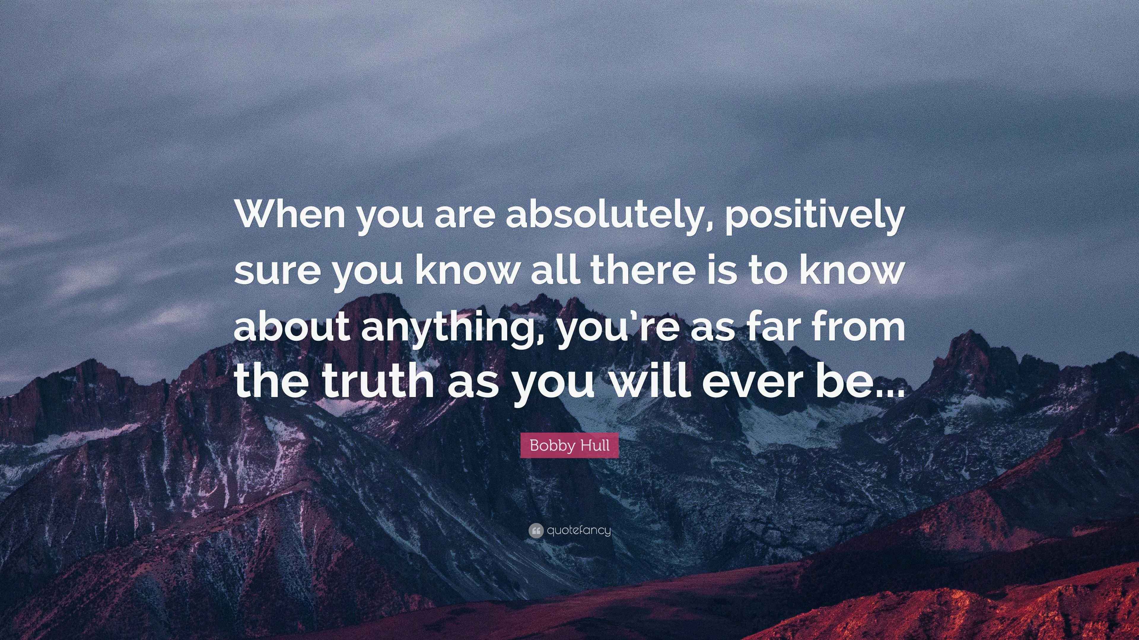 Bobby Hull Quote: “When you are absolutely, positively sure you know ...