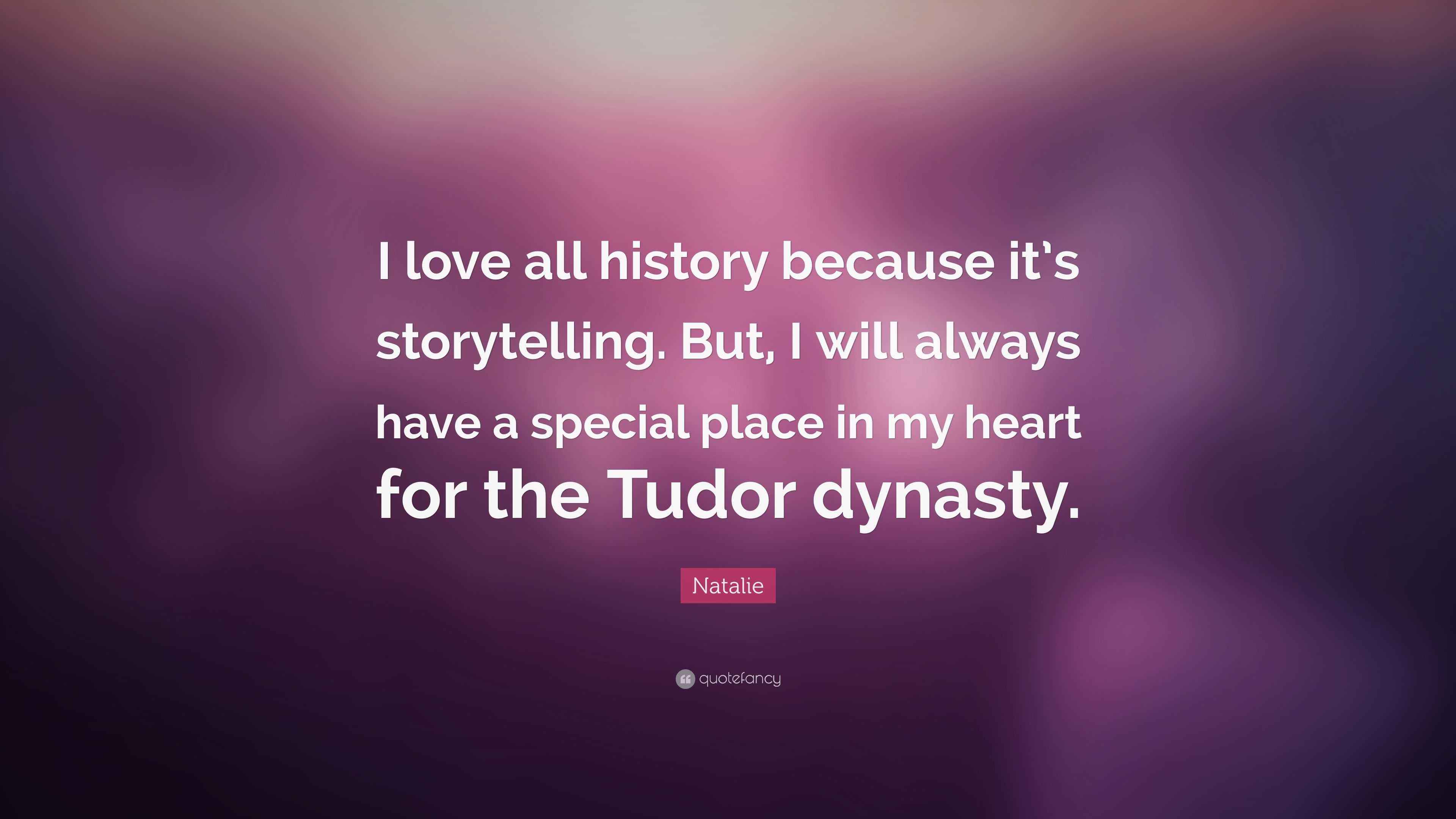 Natalie Quote: “I love all history because it’s storytelling. But, I ...