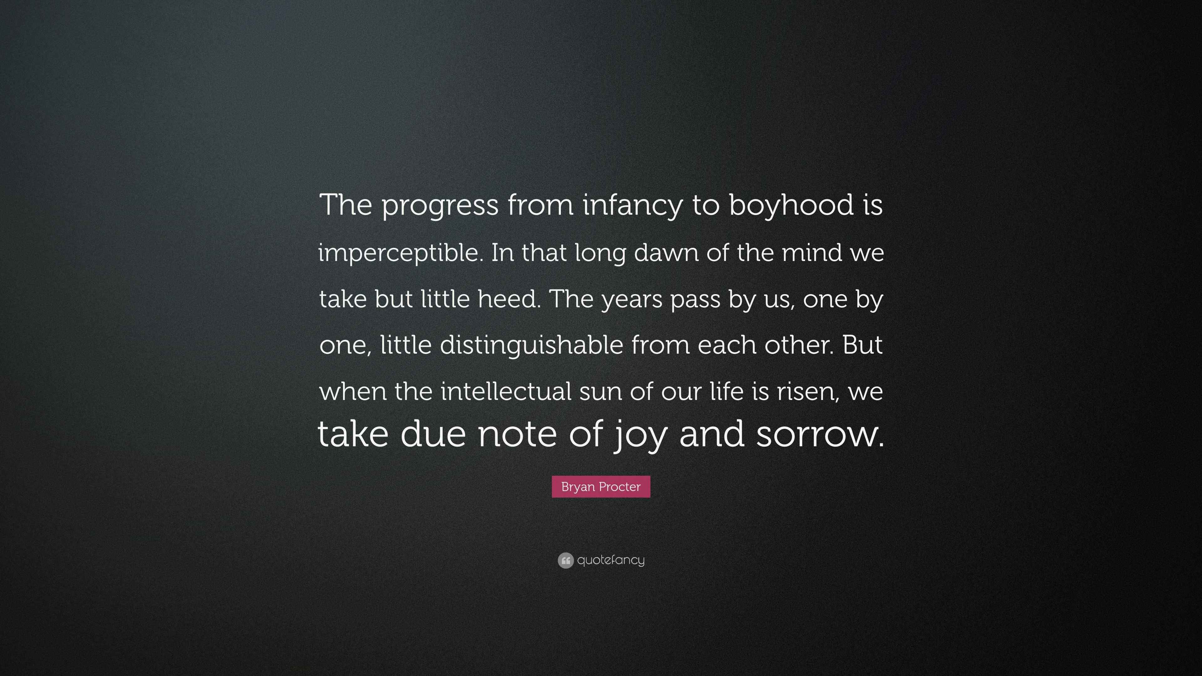 Bryan Procter Quote: “The progress from infancy to boyhood is ...