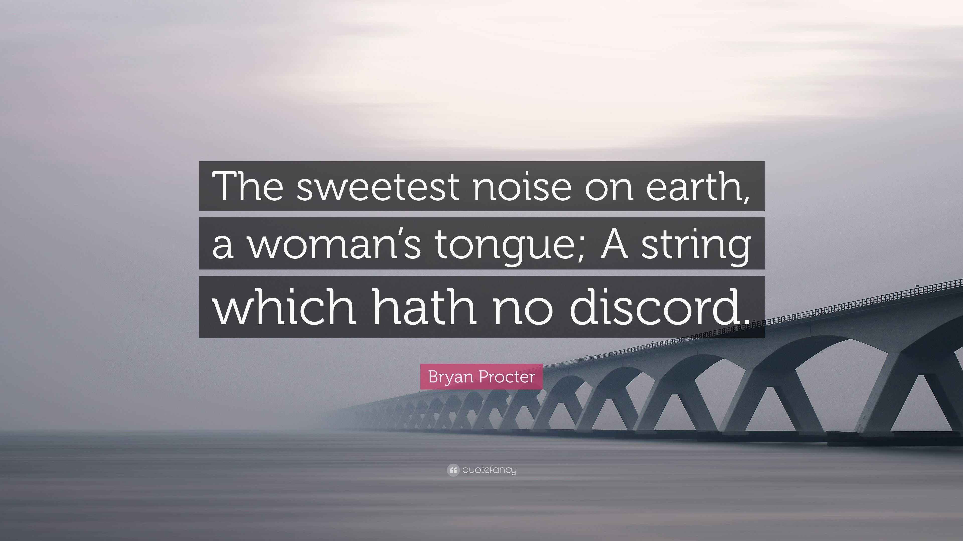 Bryan Procter Quote: “The sweetest noise on earth, a woman’s tongue; A ...
