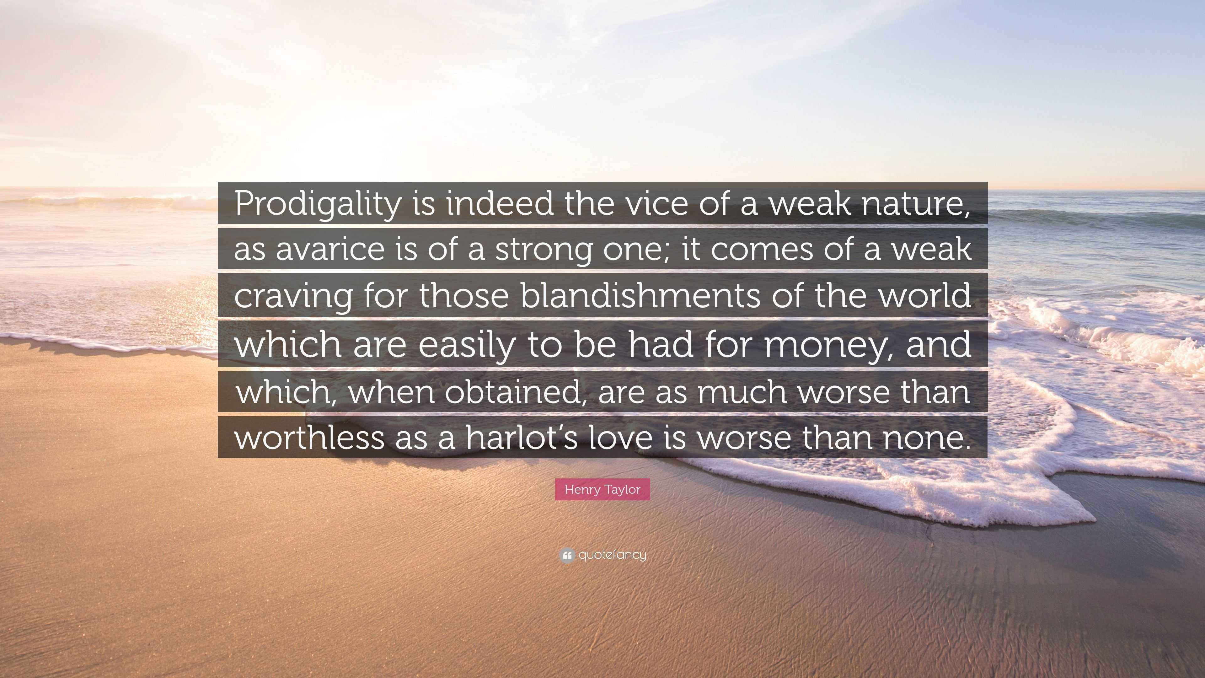 Henry Taylor Quote: “Prodigality is indeed the vice of a weak nature ...