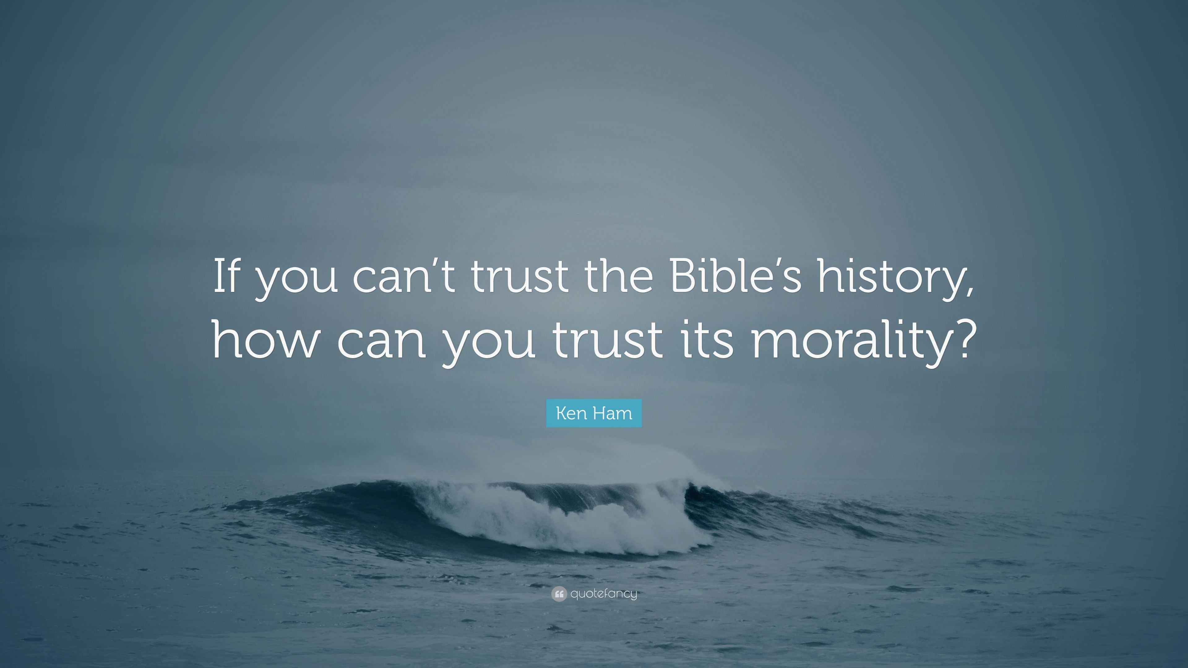 Ken Ham Quote: “If you can’t trust the Bible’s history, how can you ...