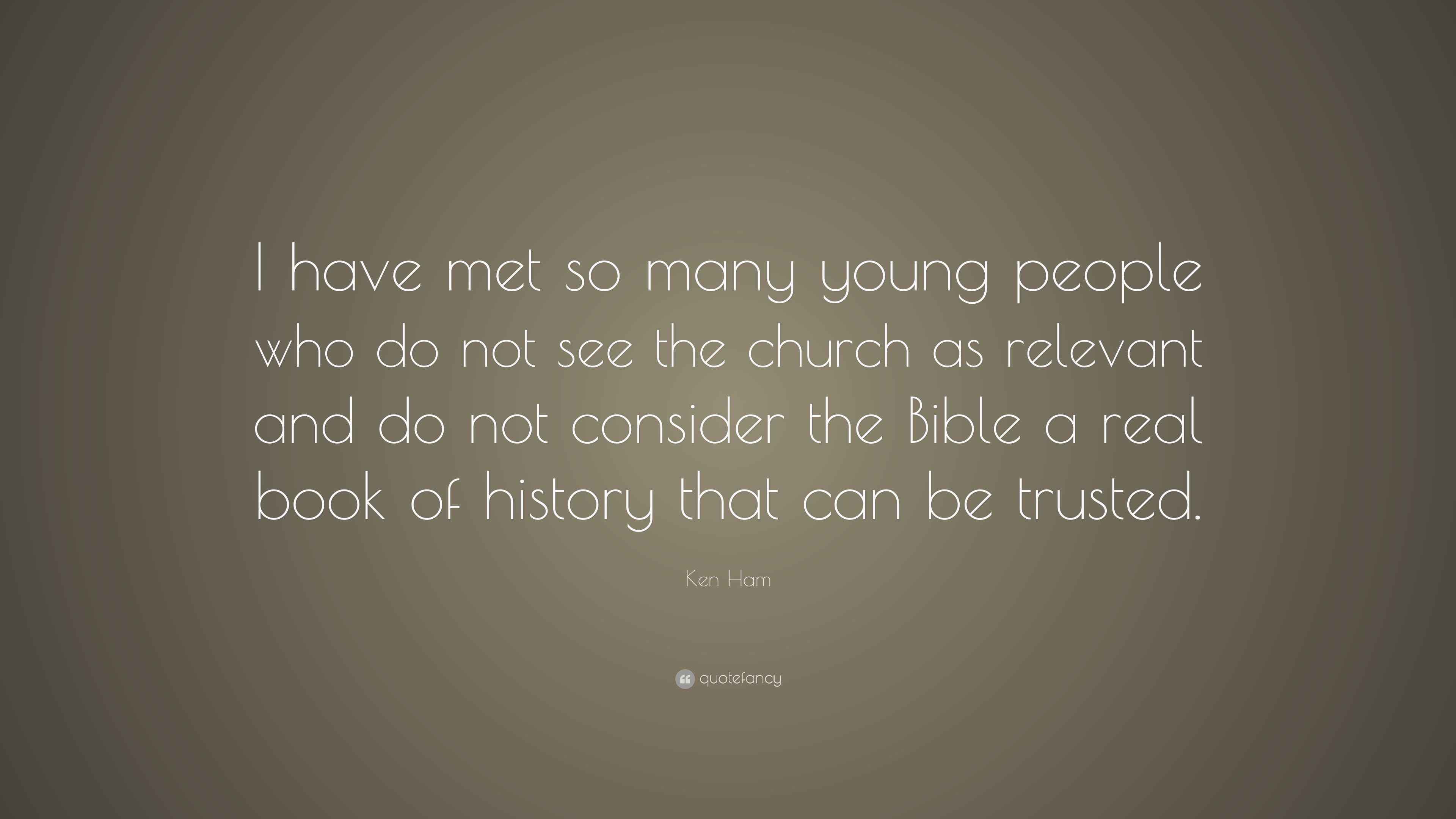 Ken Ham Quote: “I have met so many young people who do not see the ...