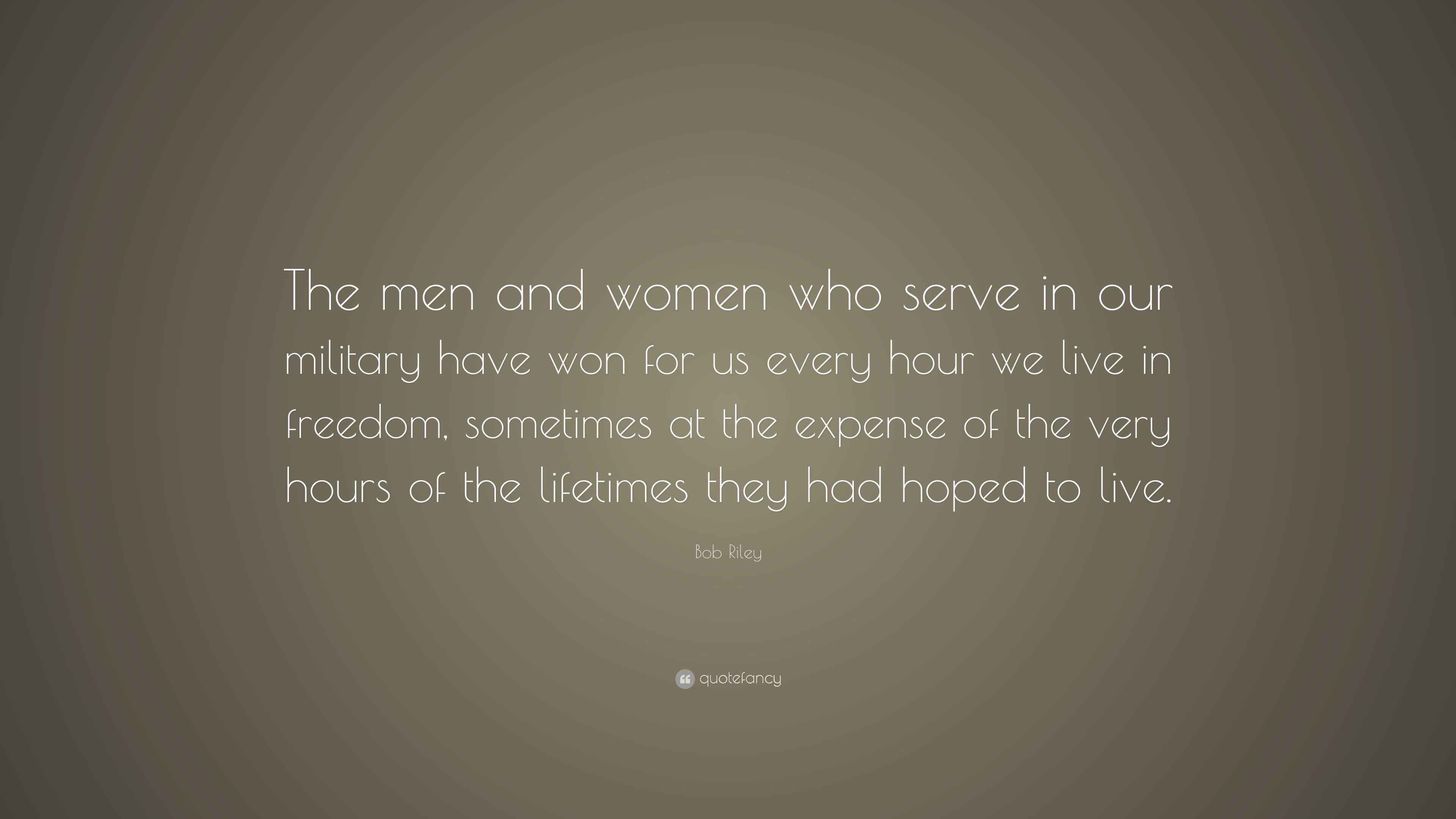Bob Riley Quote: “The men and women who serve in our military have won ...