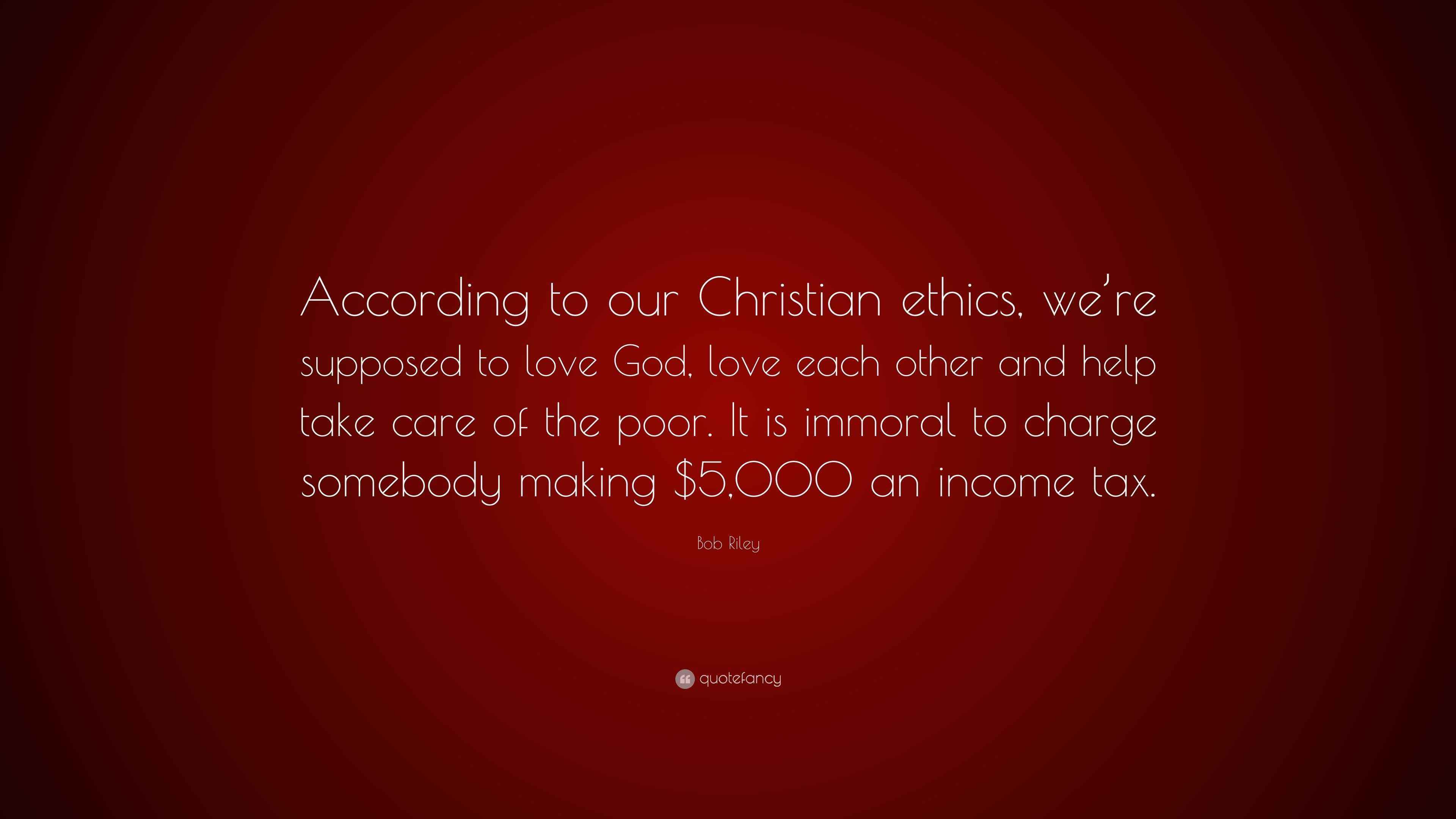 Bob Riley Quote: “According to our Christian ethics, we’re supposed to ...