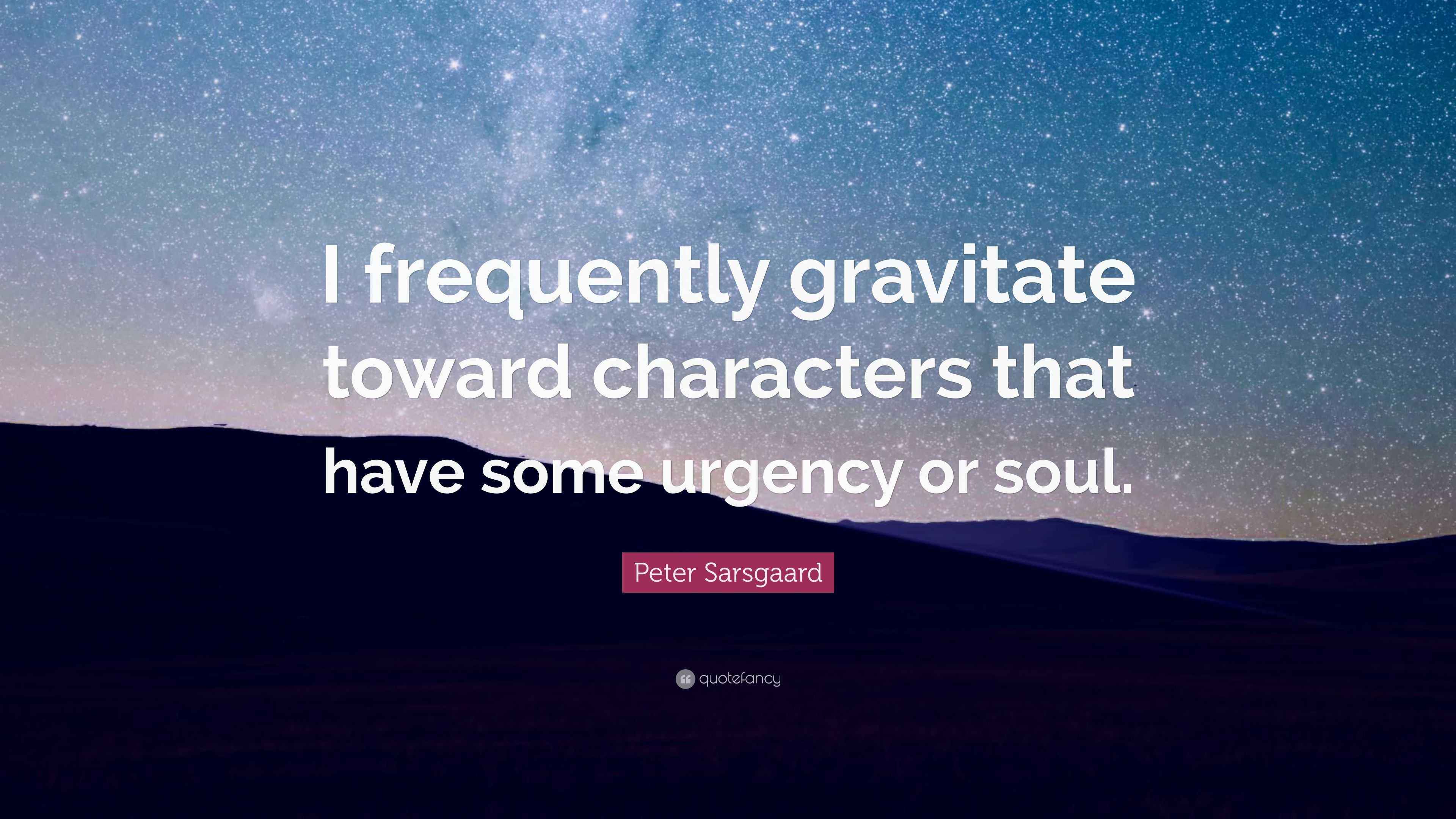 Peter Sarsgaard Quote: “I frequently gravitate toward characters that ...