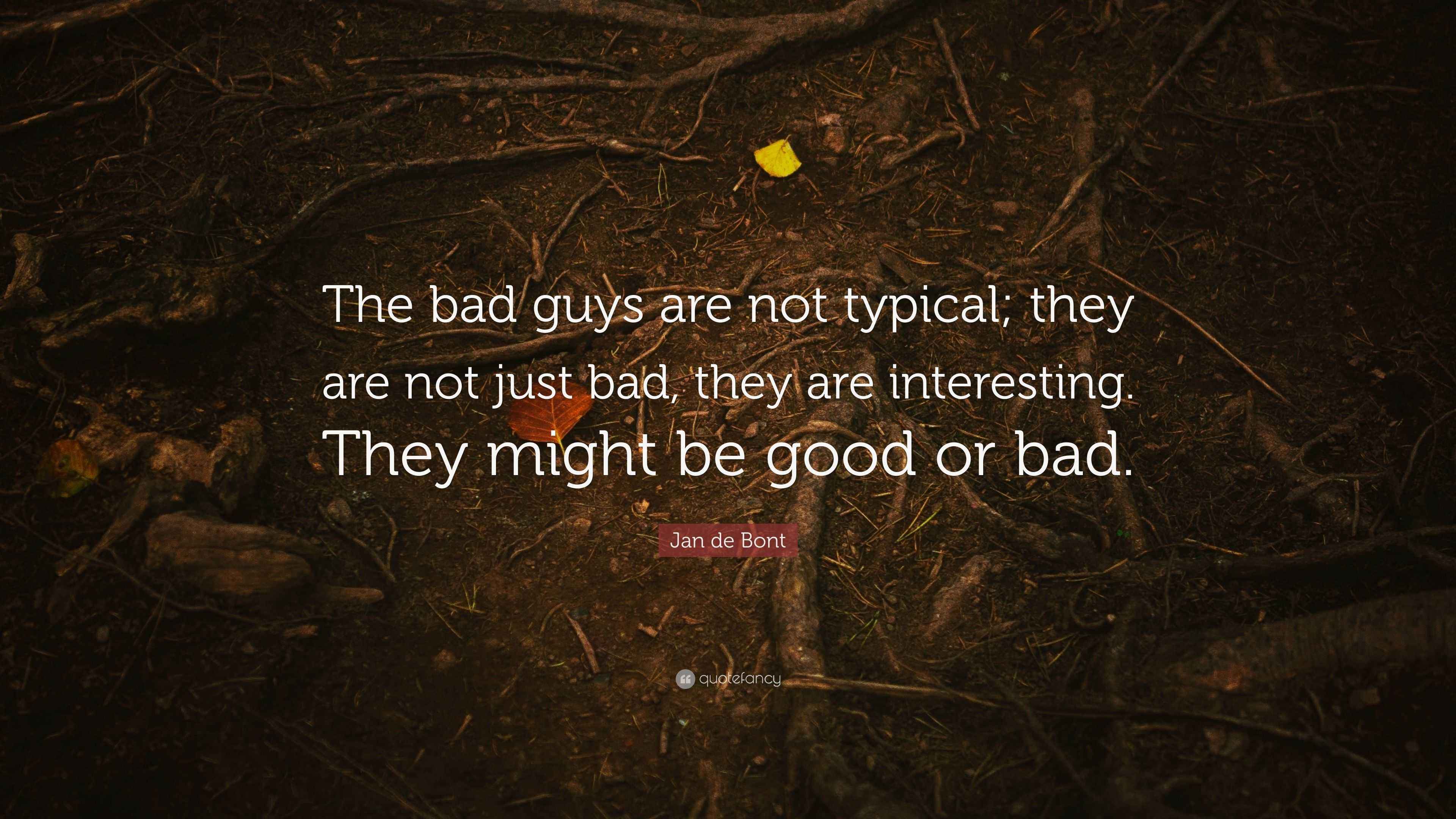 Jan de Bont Quote: “The bad guys are not typical; they are not just bad ...