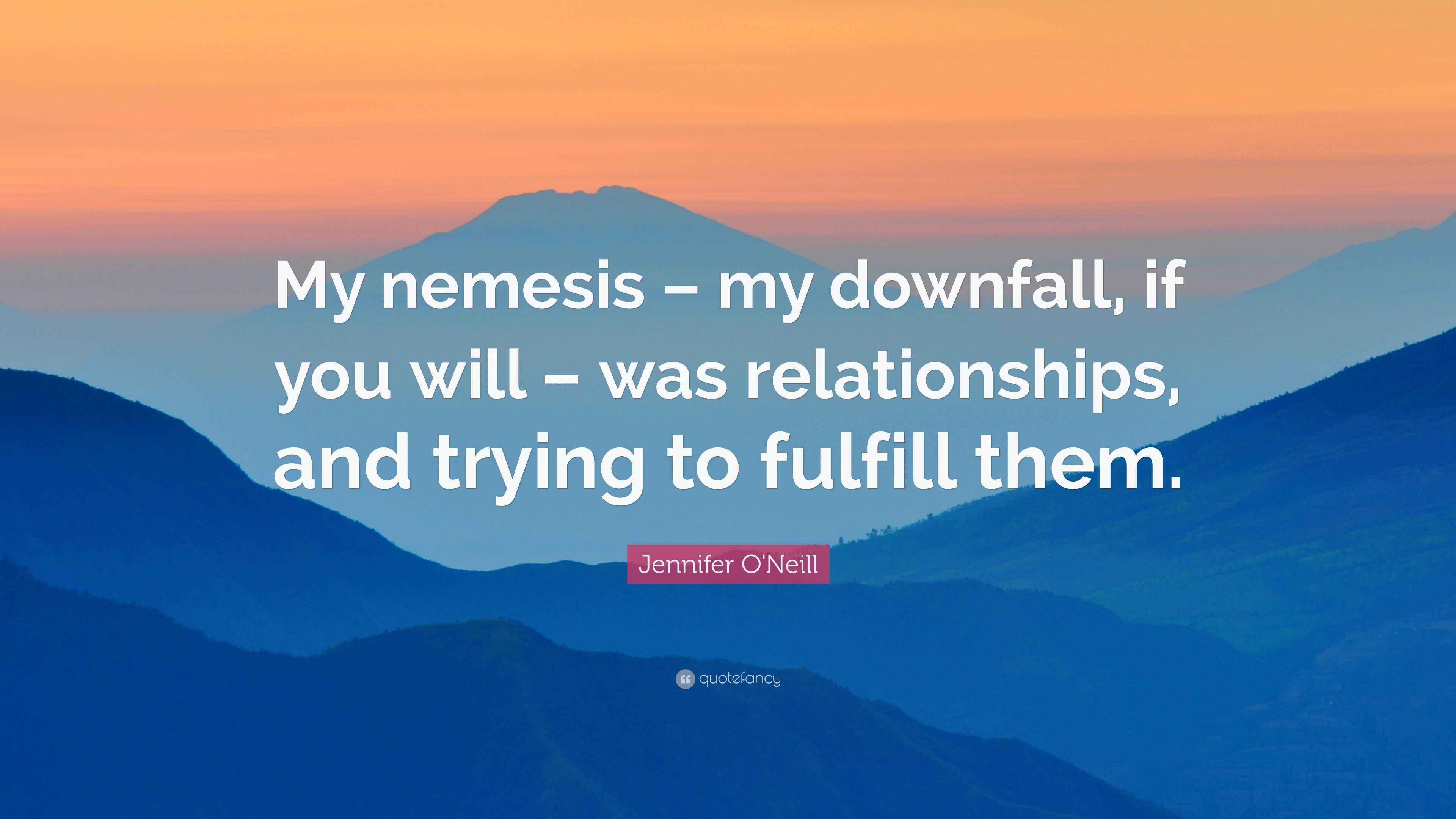 Jennifer O'Neill Quote: “My nemesis – my downfall, if you will – was ...