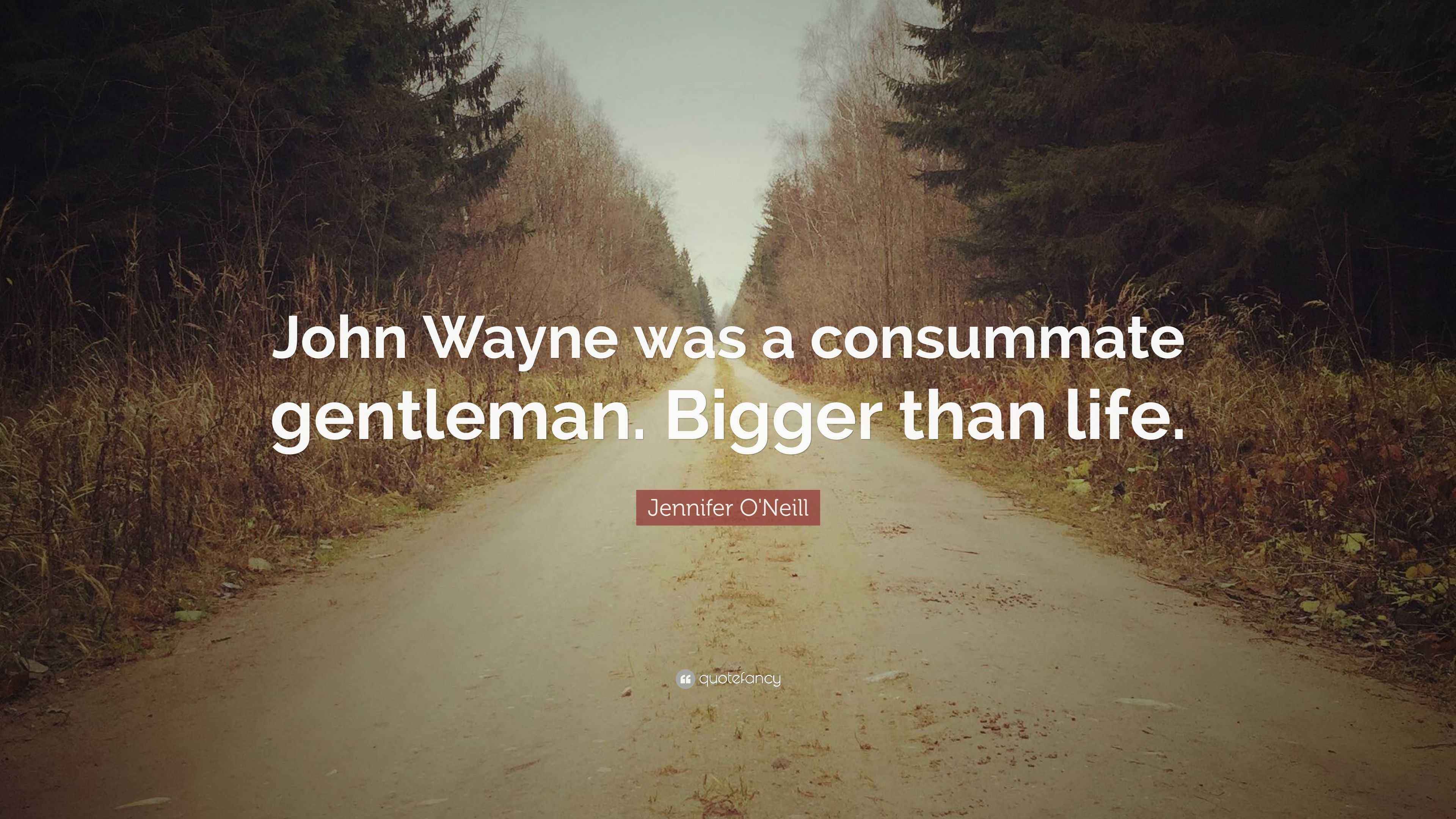 Jennifer O'Neill Quote: “John Wayne was a consummate gentleman. Bigger ...