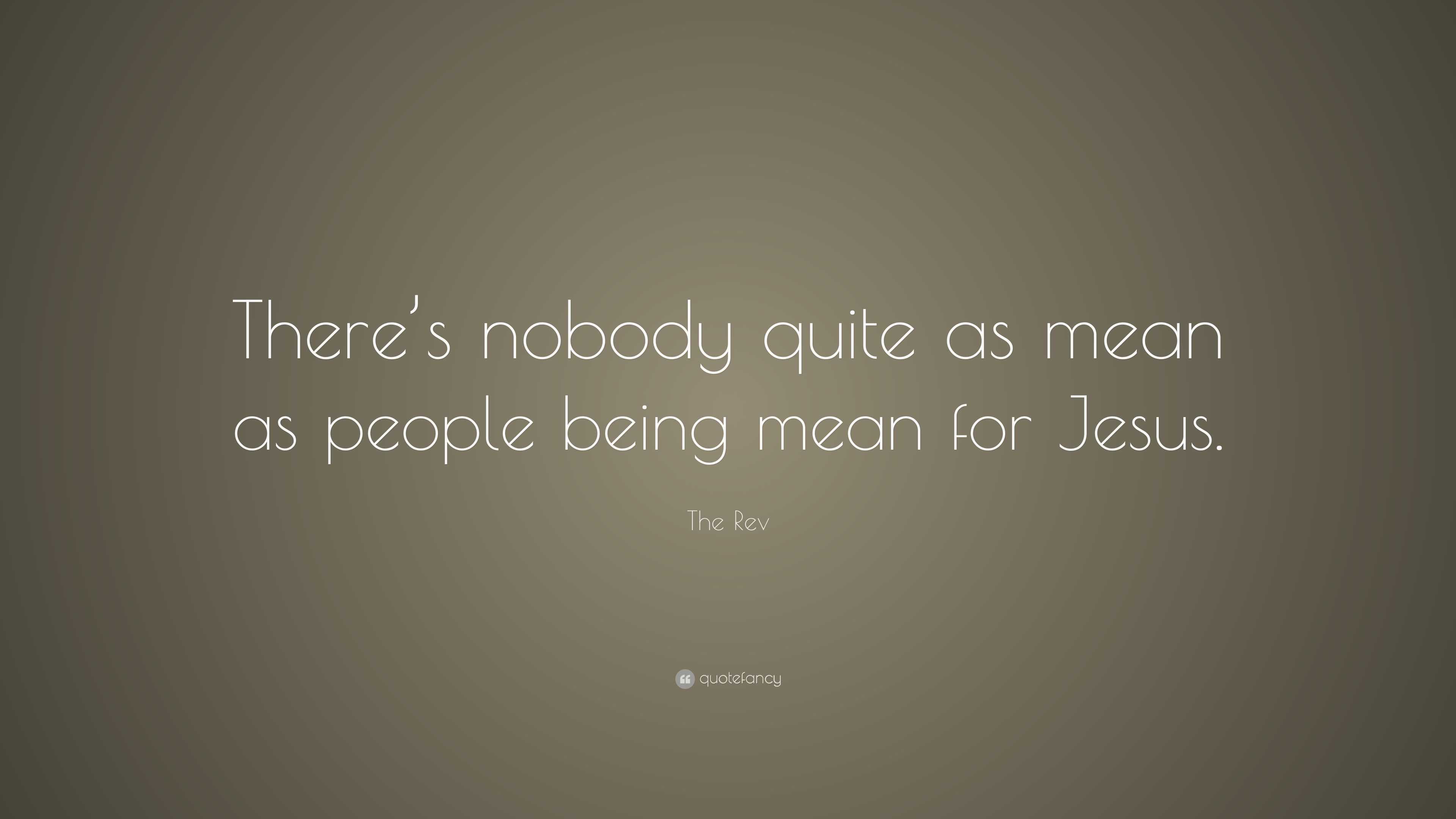 The Rev Quote: “There’s nobody quite as mean as people being mean for ...