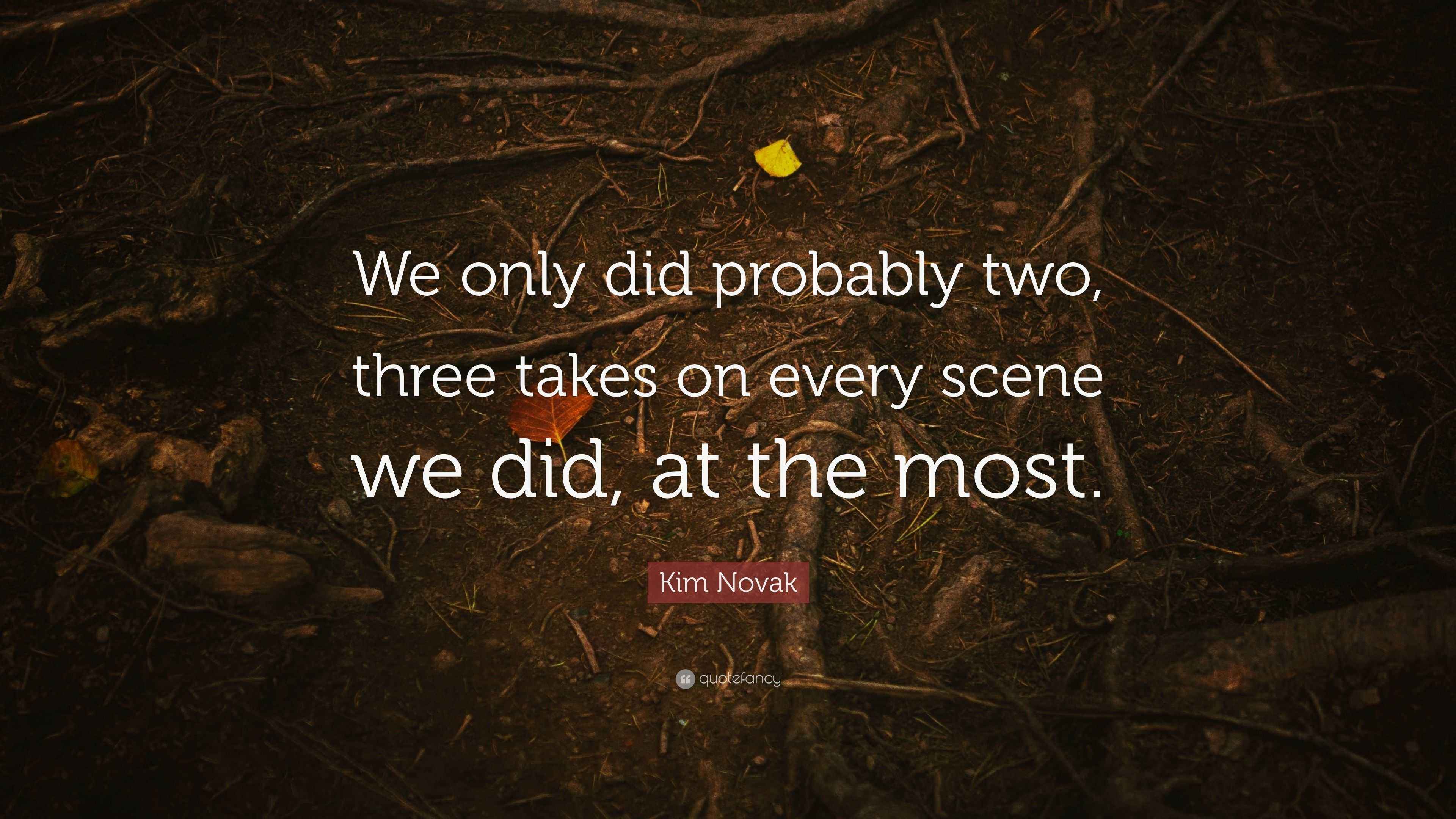 Kim Novak Quote: “We only did probably two, three takes on every scene ...