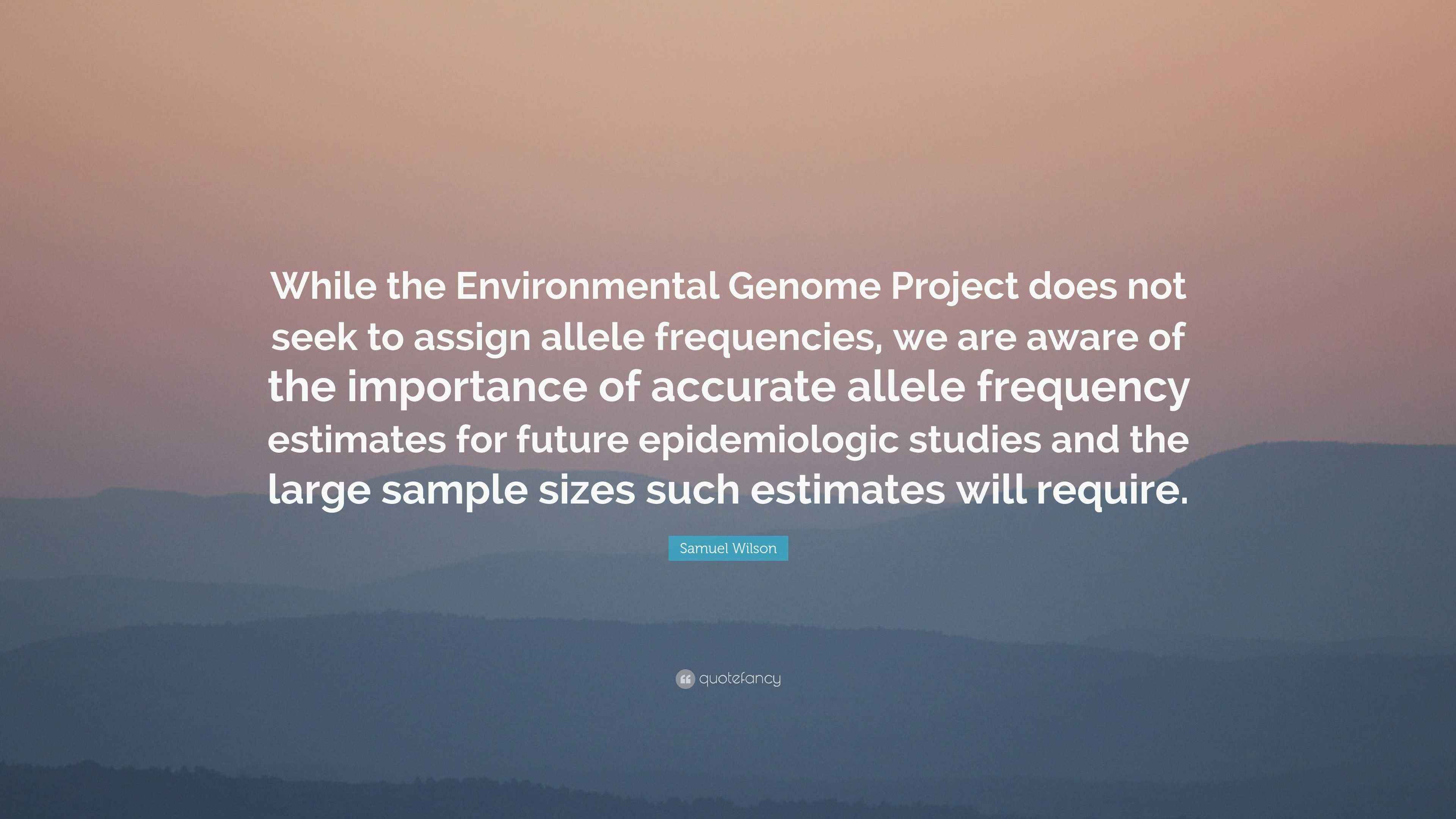 Samuel Wilson Quote: “While the Environmental Genome Project does not ...