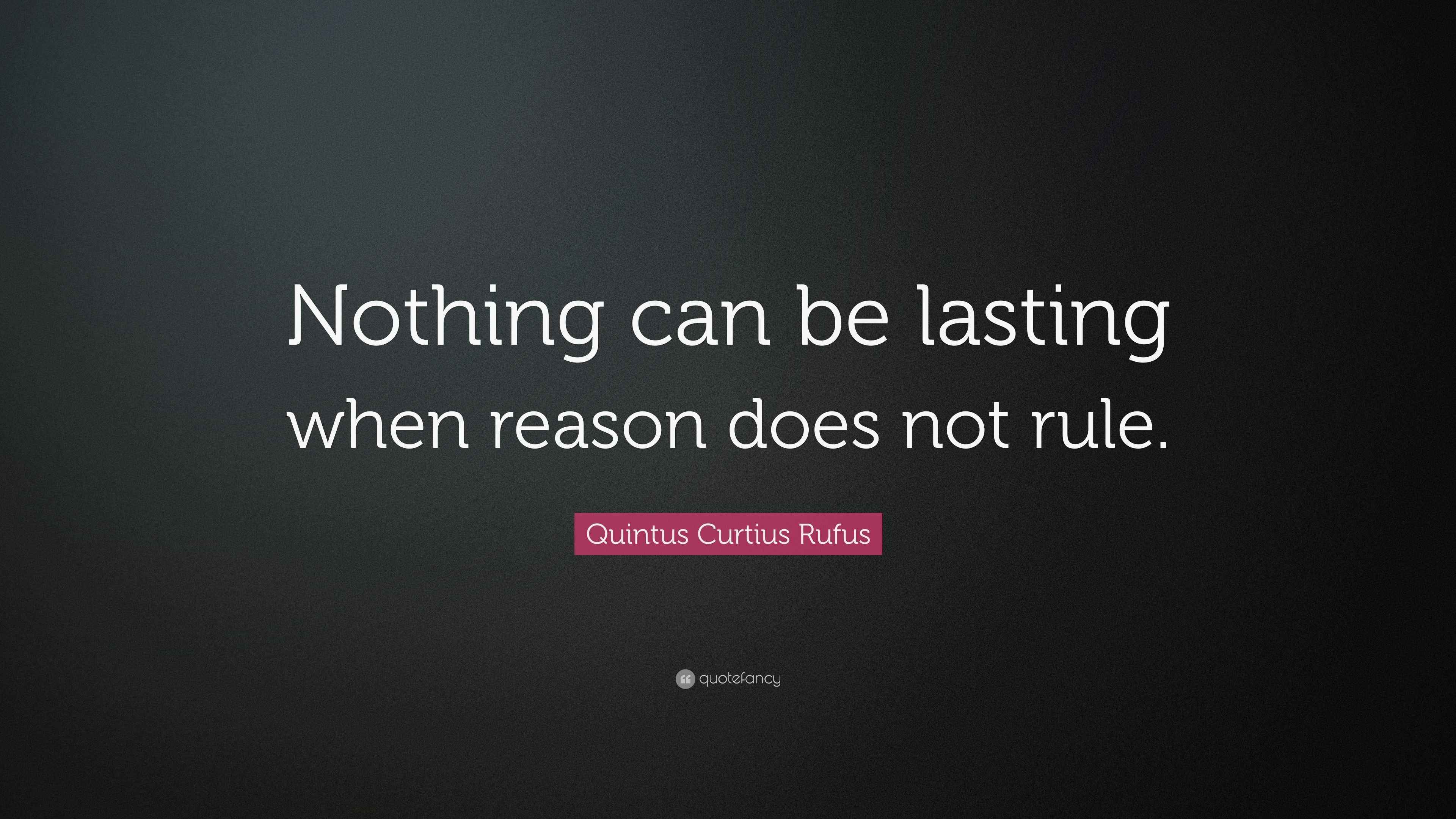 Quintus Curtius Rufus Quote: “Nothing can be lasting when reason does ...