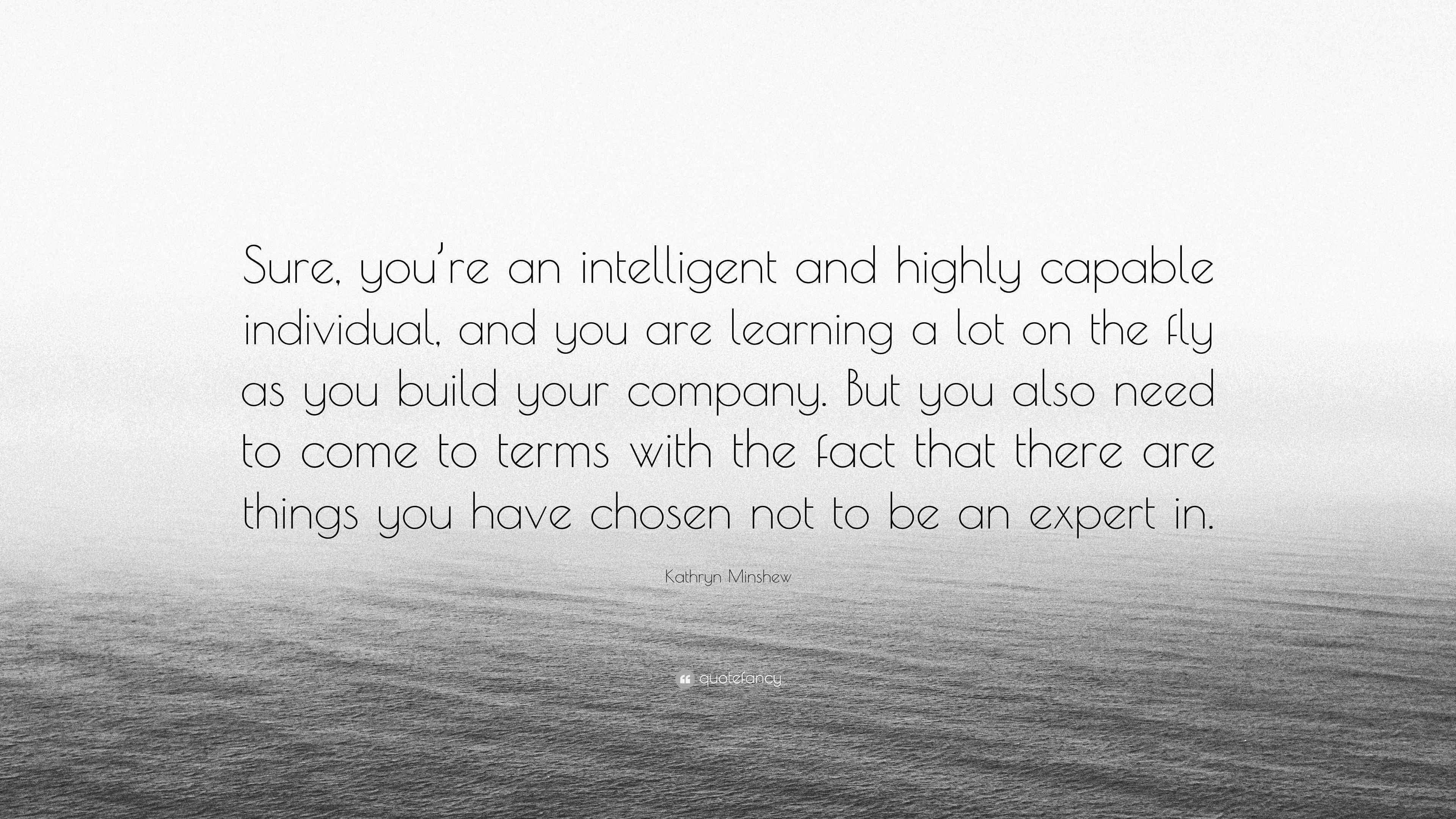 Kathryn Minshew Quote: “Sure, you’re an intelligent and highly capable ...