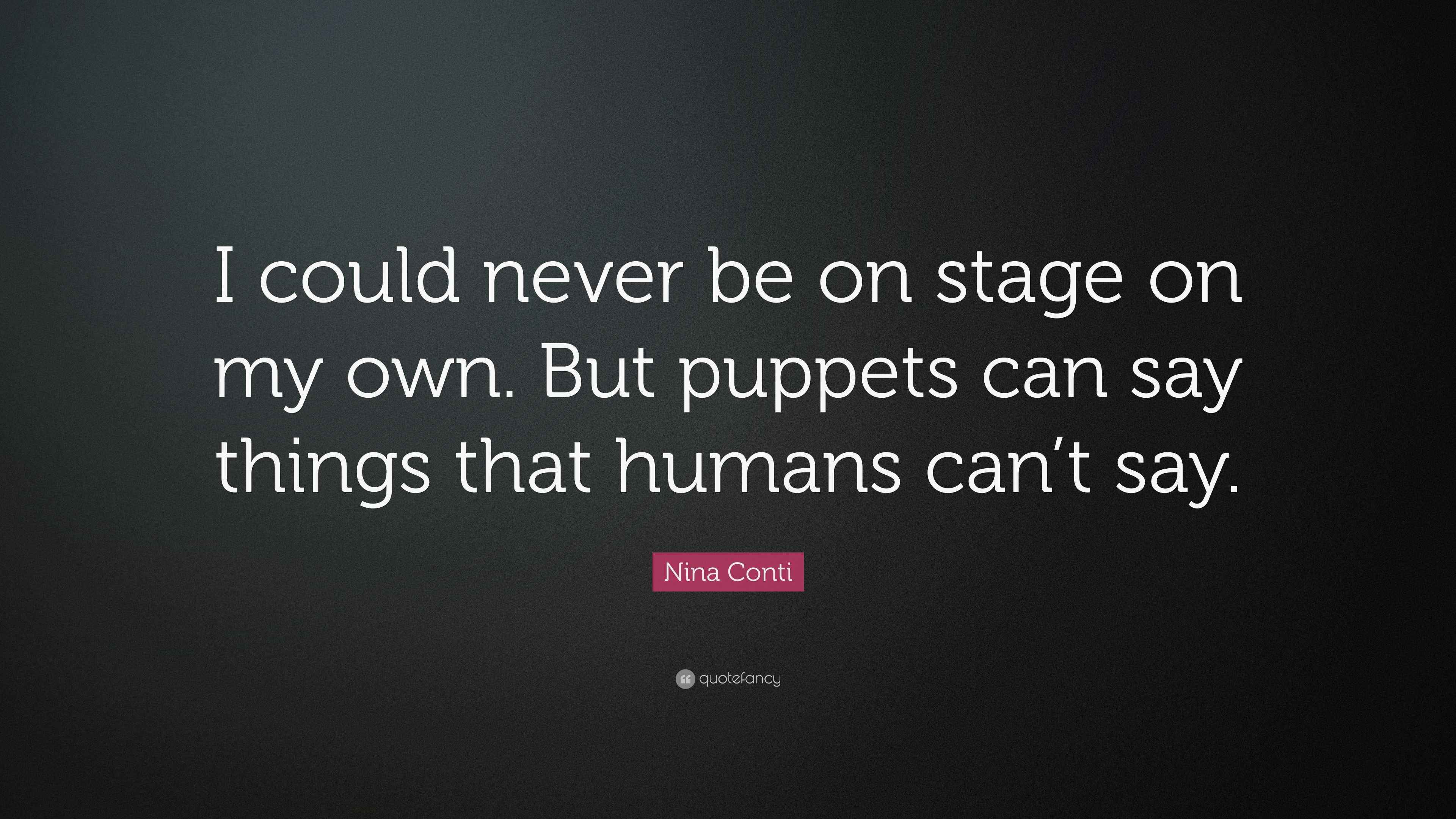 Nina Conti Quote: “I could never be on stage on my own. But puppets can ...