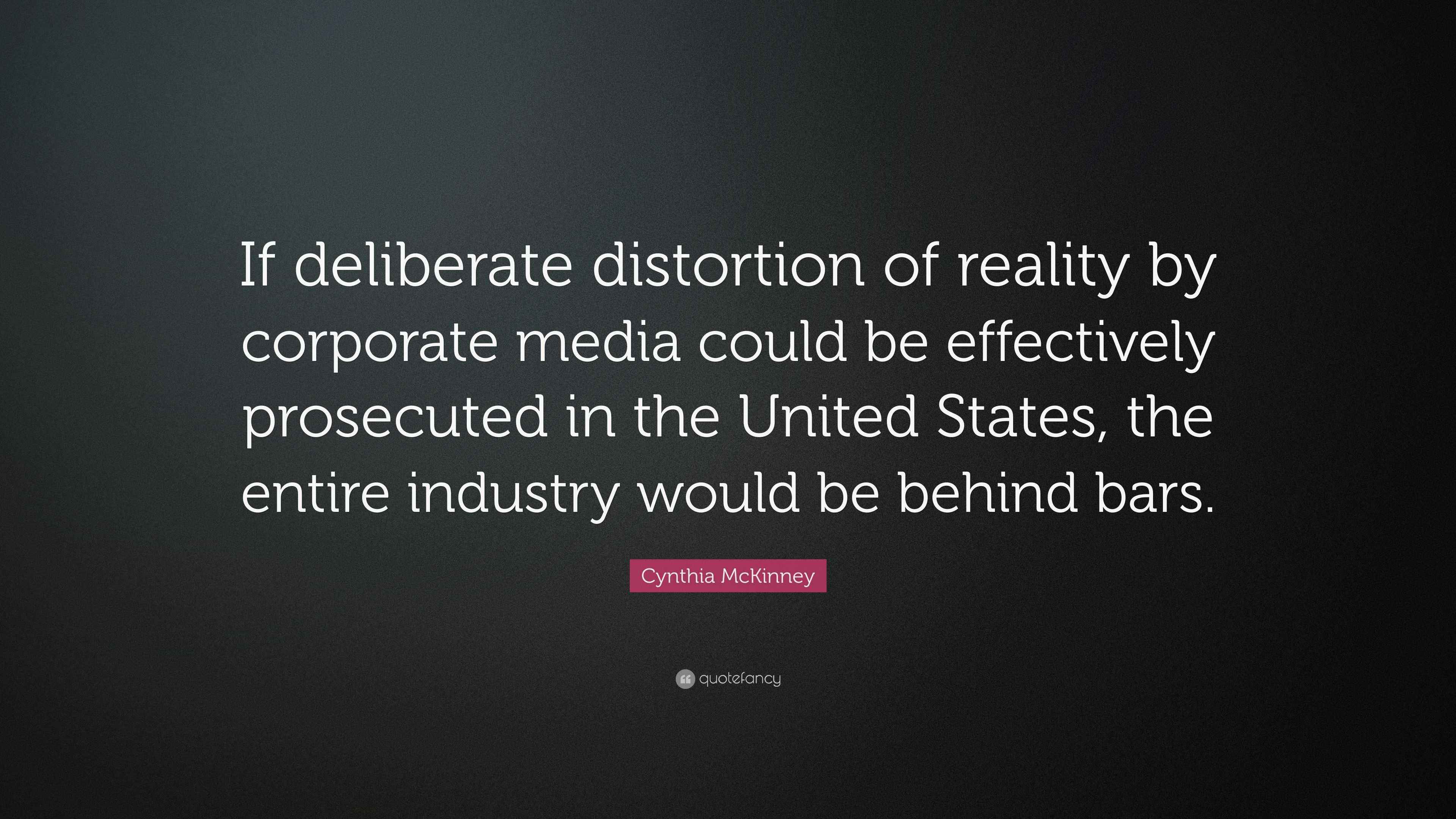 Cynthia McKinney Quote: “If deliberate distortion of reality by ...
