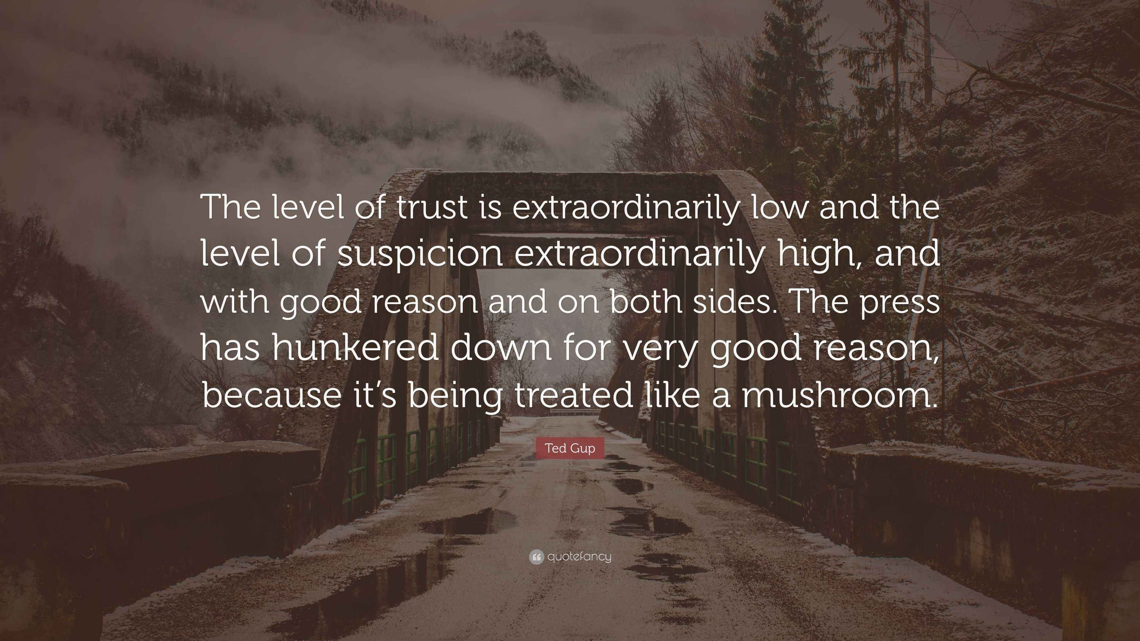 Ted Gup Quote: “The level of trust is extraordinarily low and the level ...