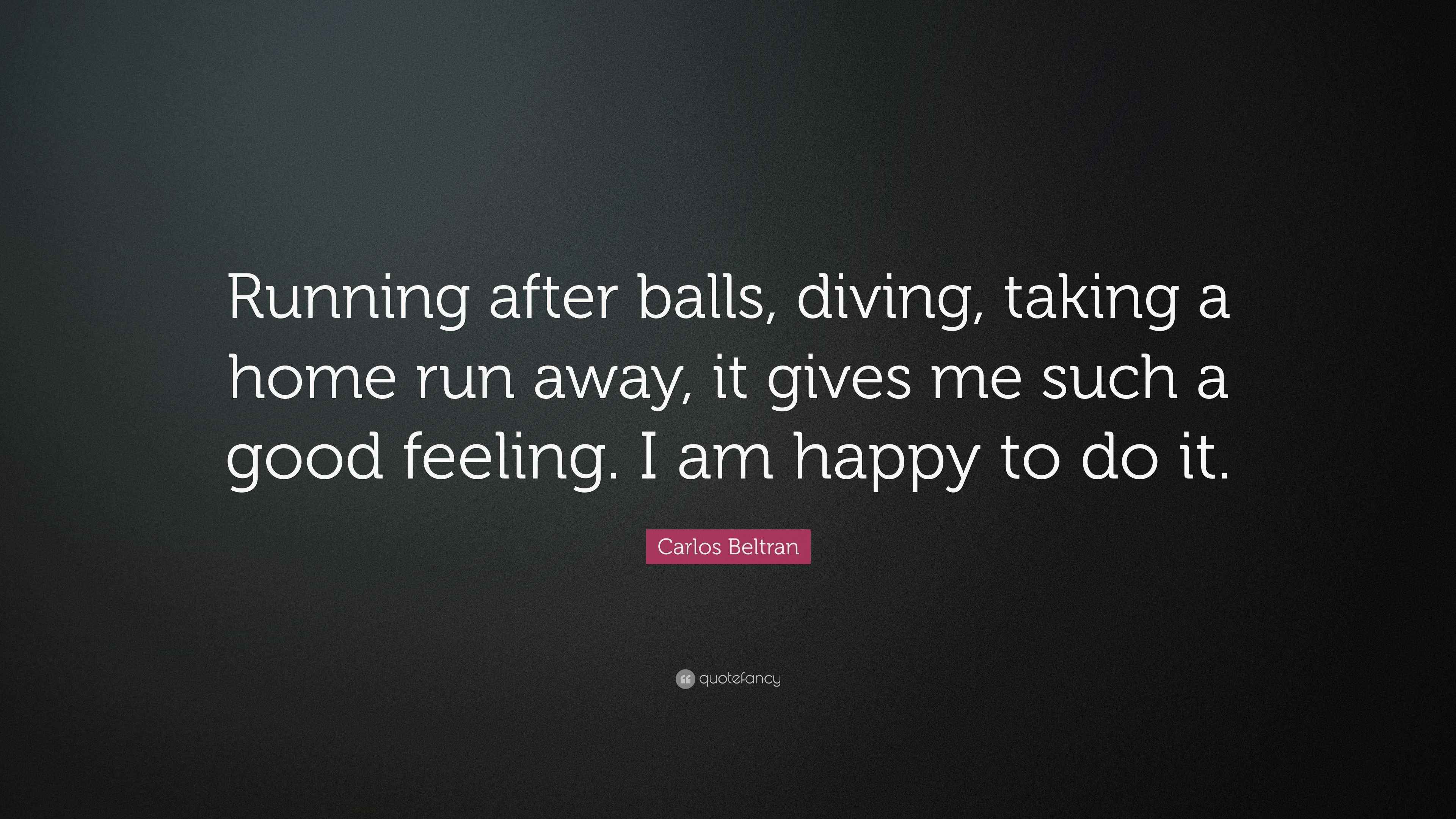 Carlos Beltran Quote: “Running after balls, diving, taking a home run ...