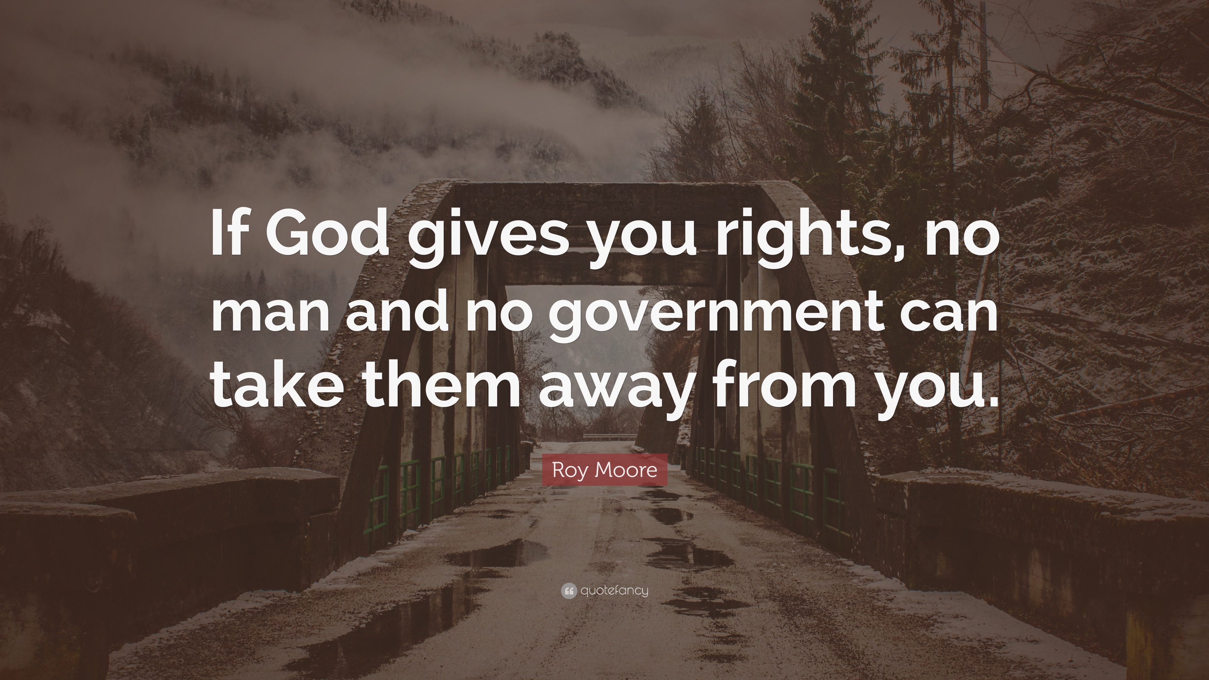 Roy Moore Quote: “If God gives you rights, no man and no government can ...