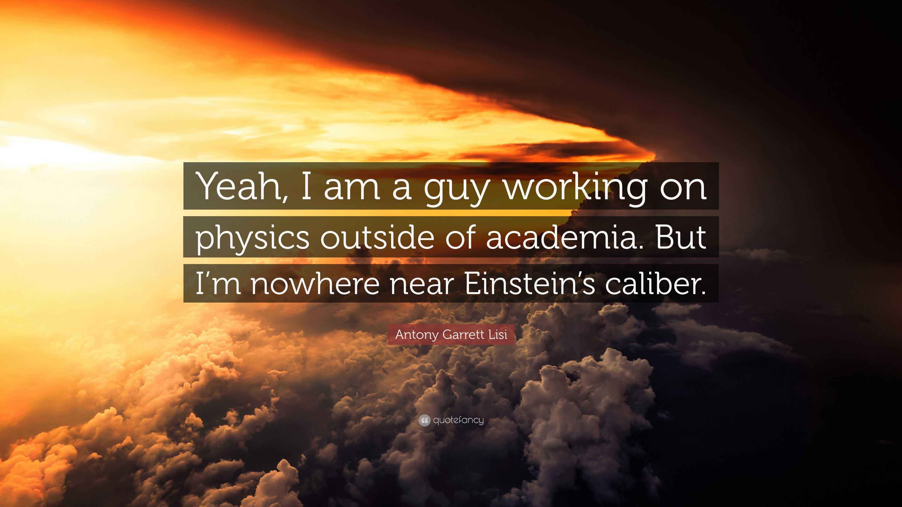 Antony Garrett Lisi Quote: “Yeah, I am a guy working on physics outside ...