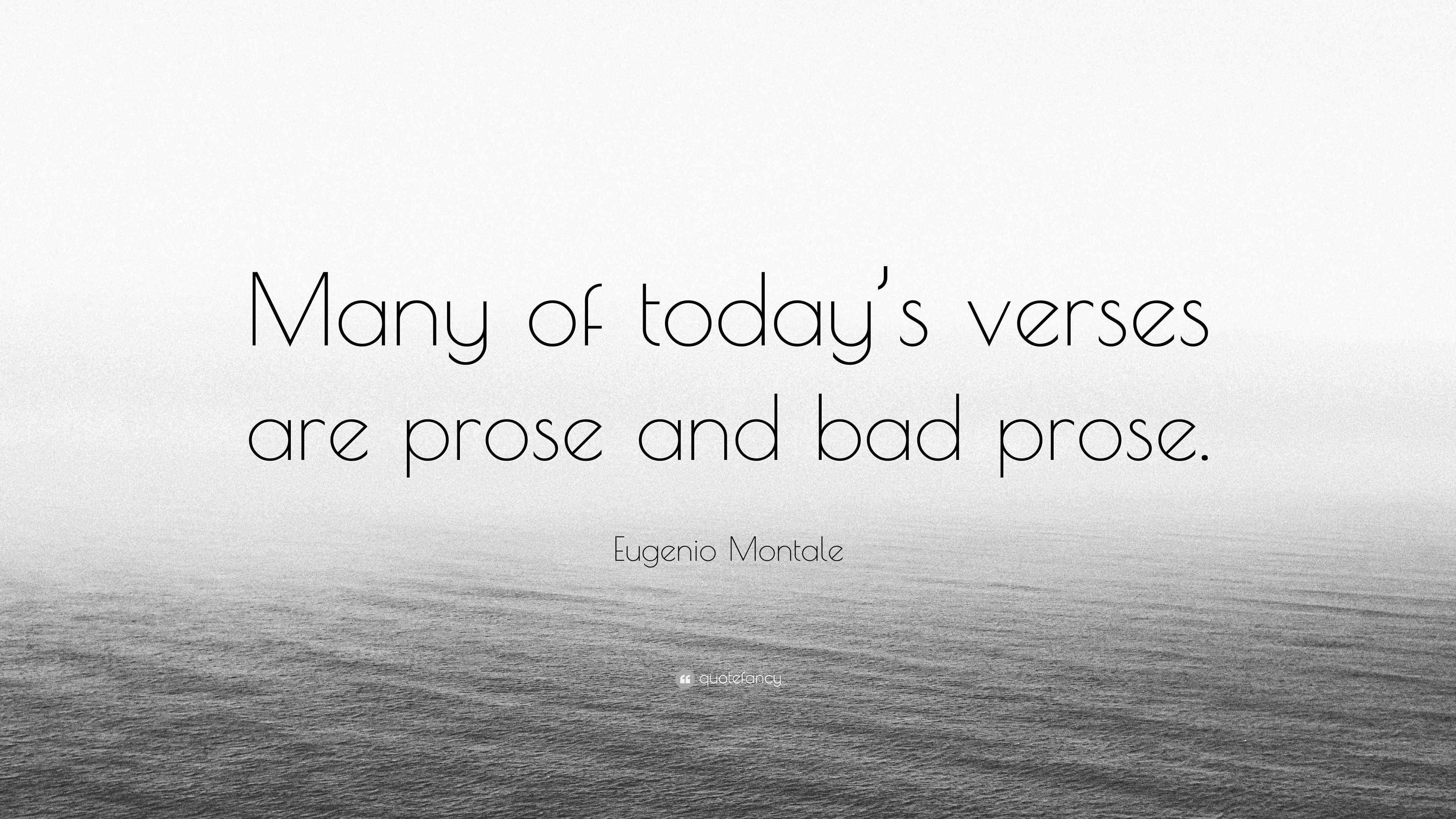 Eugenio Montale Quote: “Many of today’s verses are prose and bad prose.”