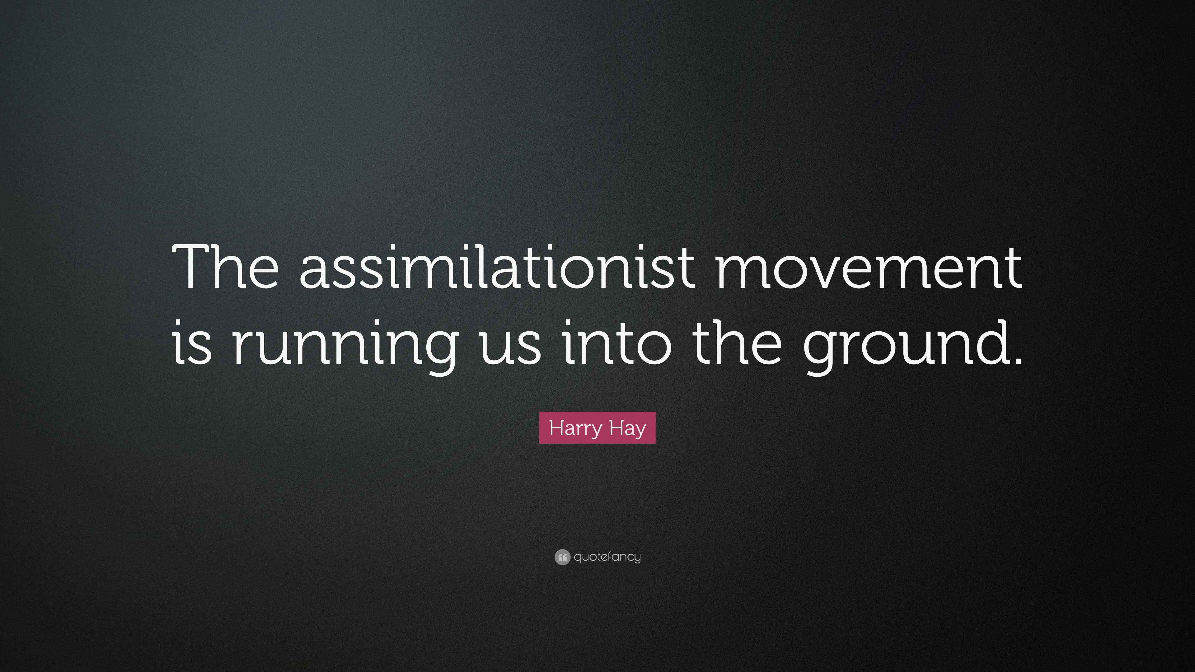 Harry Hay Quote: “The assimilationist movement is running us into the ...