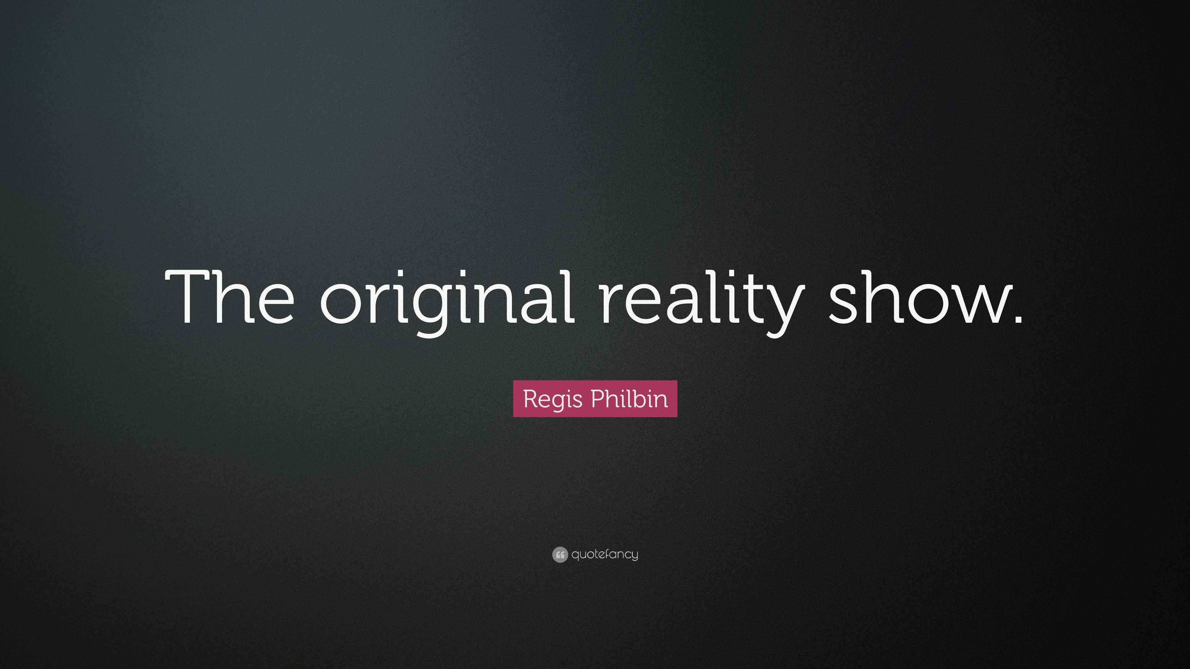Regis Philbin Quote: “The original reality show.”