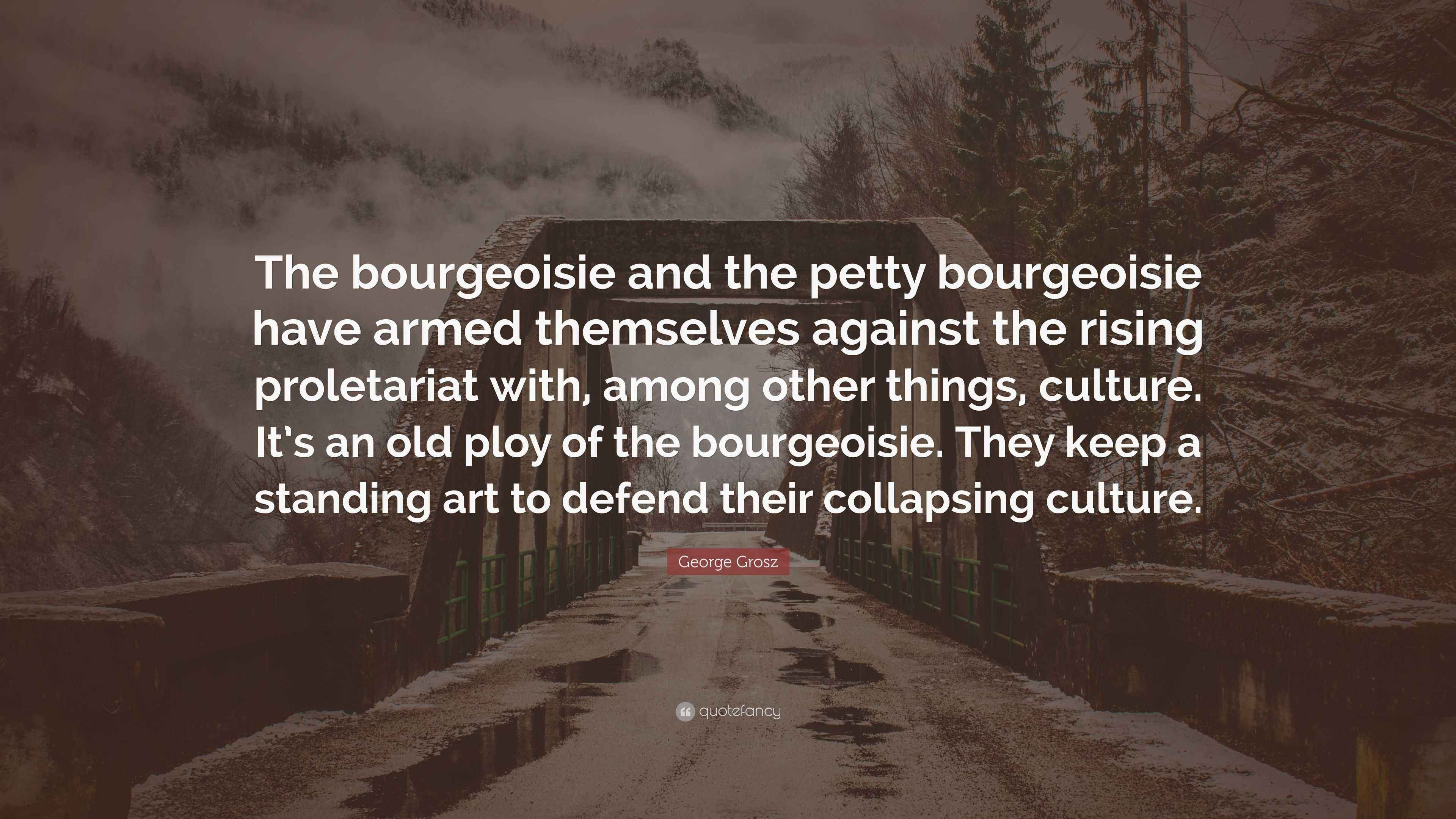 George Grosz Quote: “The bourgeoisie and the petty bourgeoisie have ...