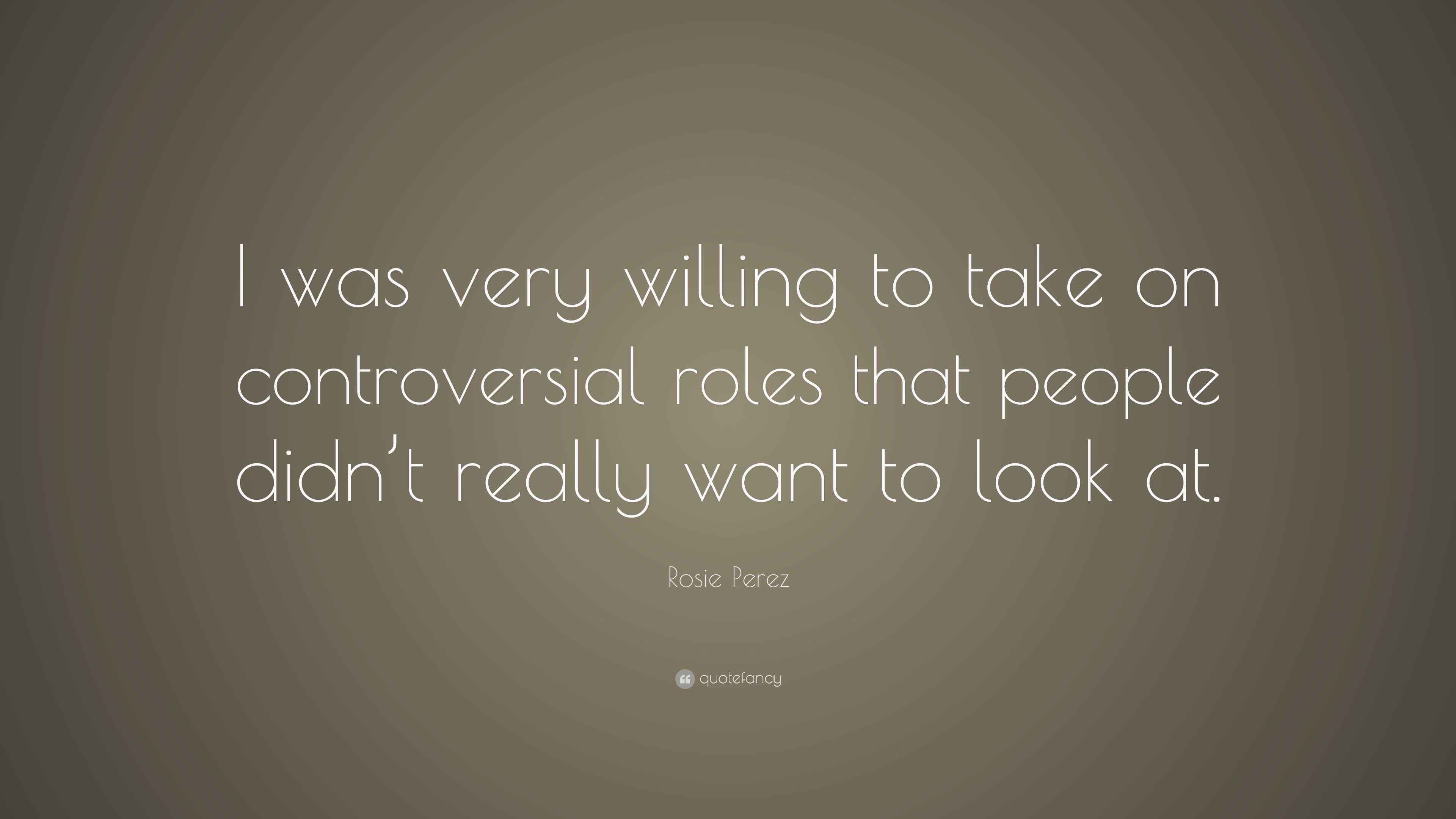 Rosie Perez Quote: “I was very willing to take on controversial roles ...