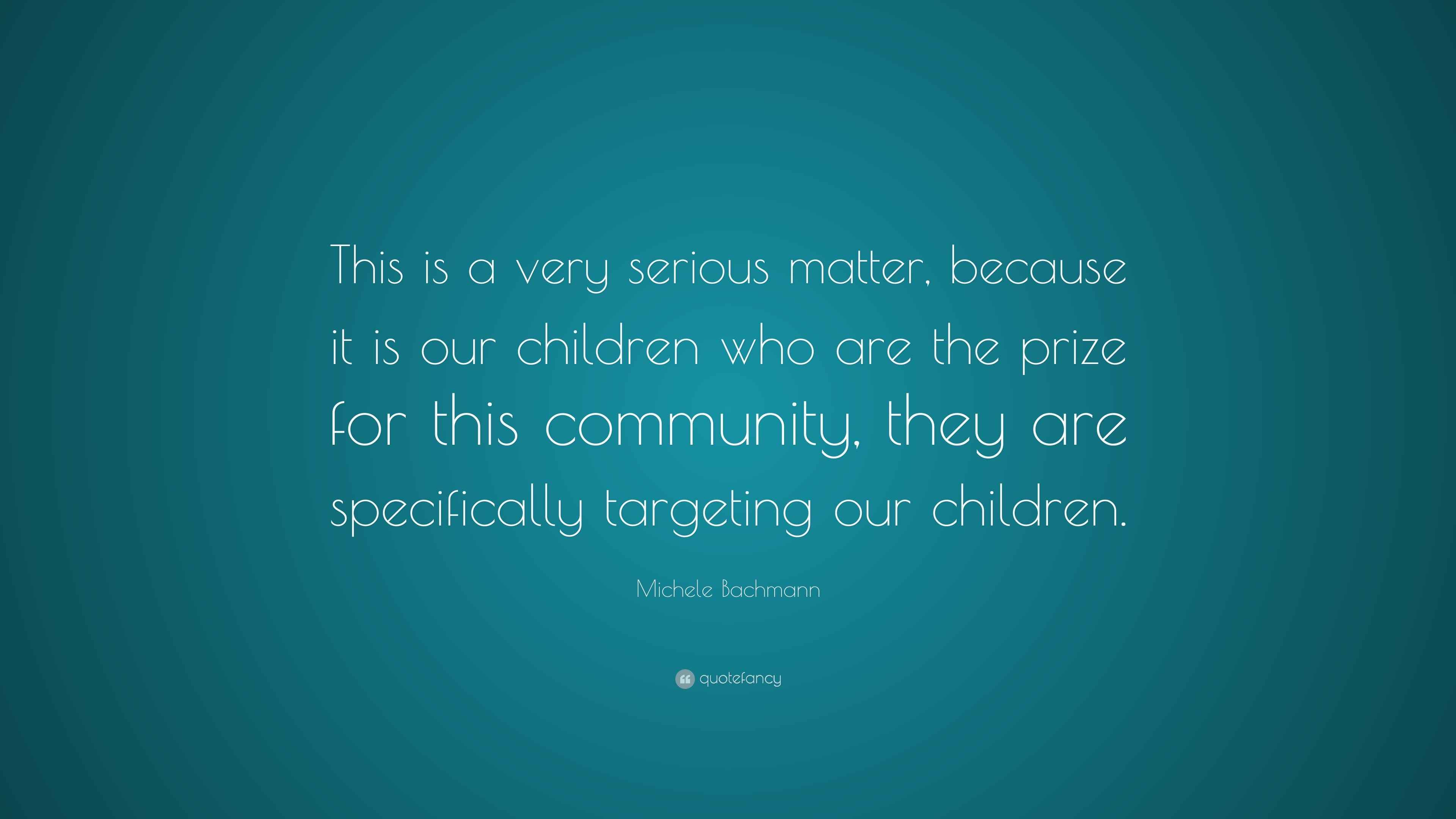 Michele Bachmann Quote: “This is a very serious matter, because it is ...