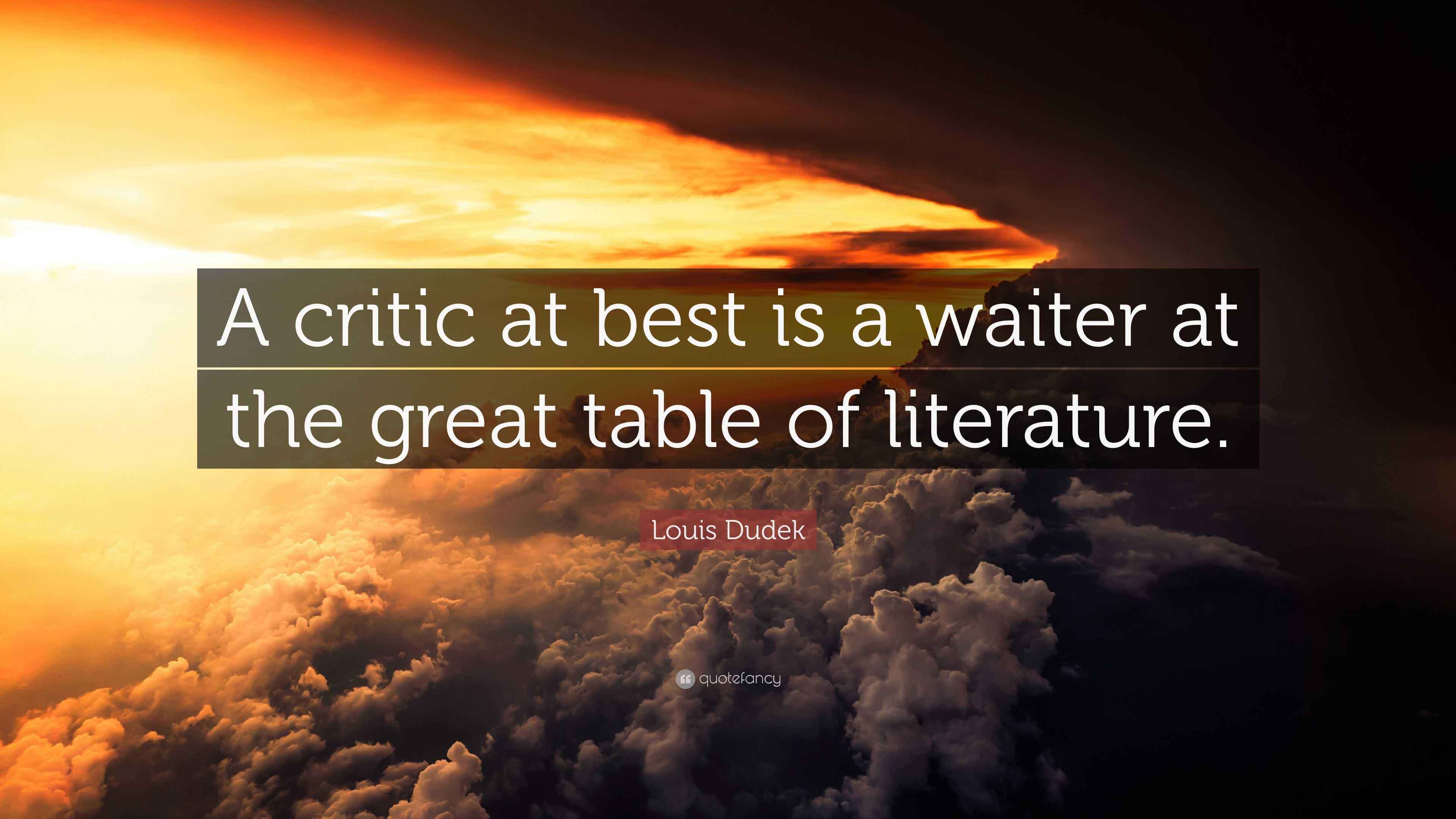 Louis Dudek Quote: “A critic at best is a waiter at the great table of ...