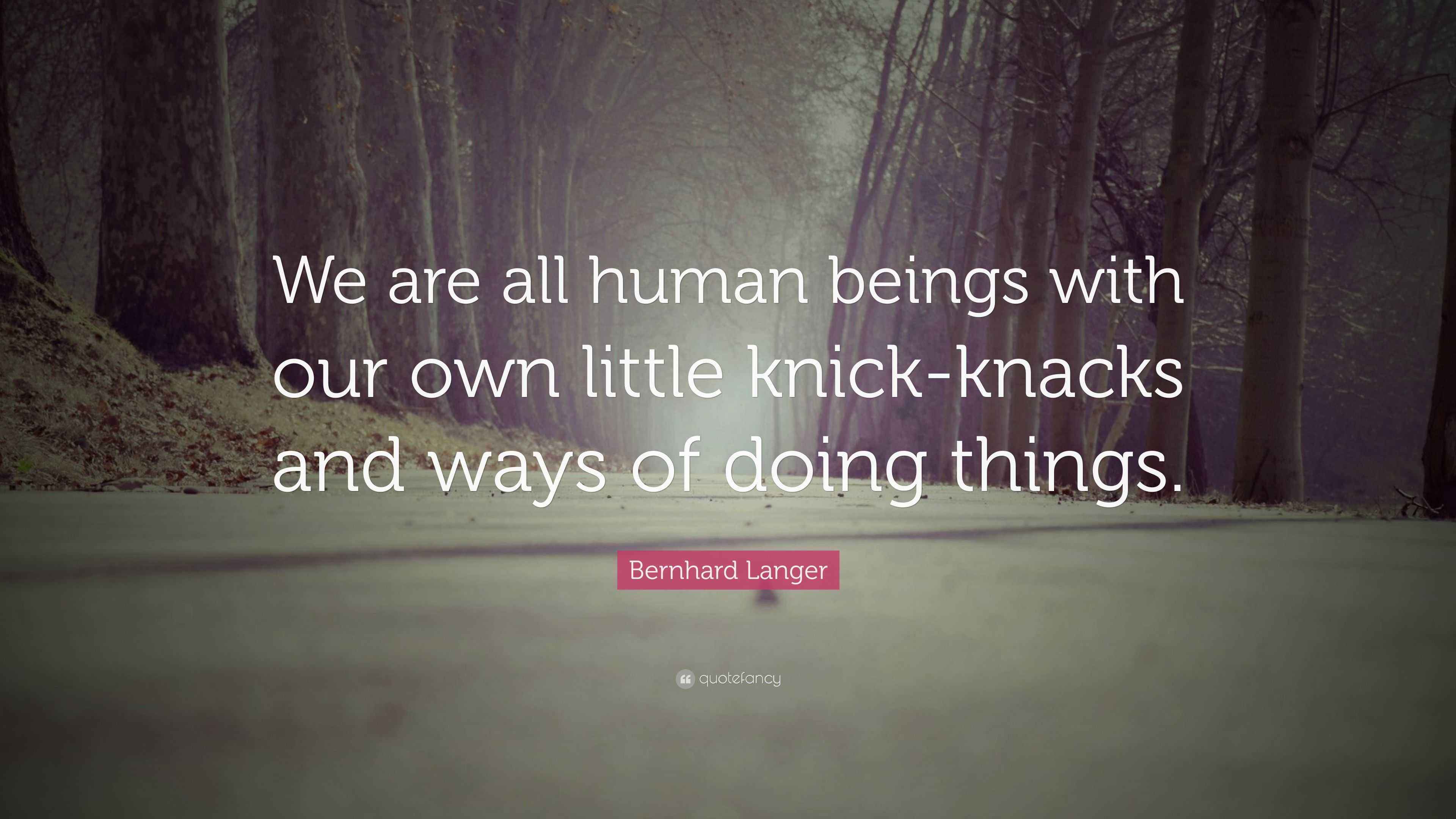 Bernhard Langer Quote: “We are all human beings with our own little ...
